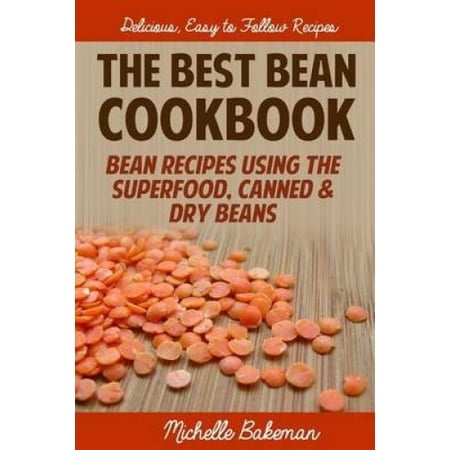 The Best Bean Cookbook: Bean Recipes Using the Superfood, Canned & Dry ...