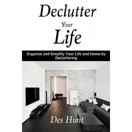 Declutter Your Life: Organize and Simplify Your Life and Home by ...