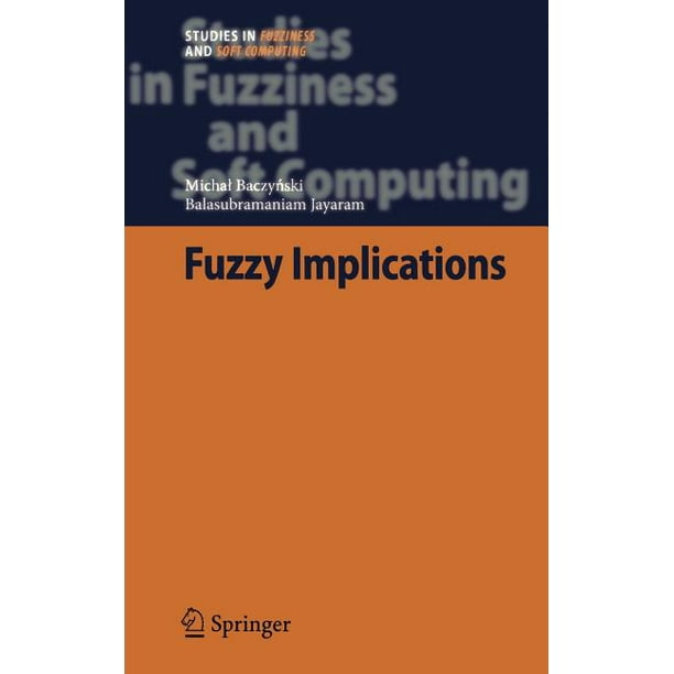 Studies in Fuzziness and Soft Computing: Fuzzy Implications (Hardcover ... Studies in Fuzziness and Soft Computing: Fuzzy Implications (Hardcover ...
