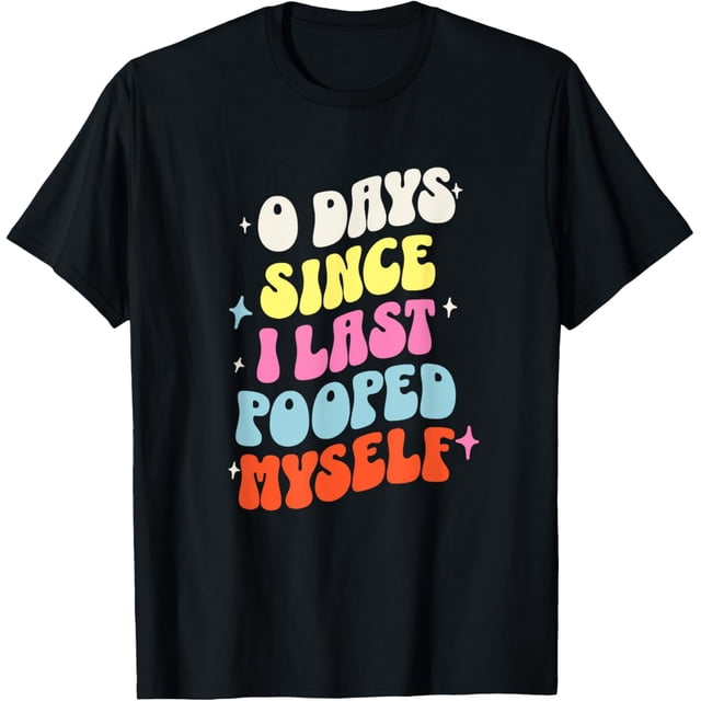 0 Days Since I Last Pooped Myself Funny Adult Humor Meme T-Shirt ...