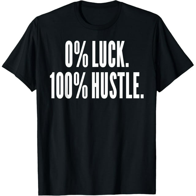 0% Luck 100% Hustle Entrepreneur Success Motivation Funny T-Shirt ...