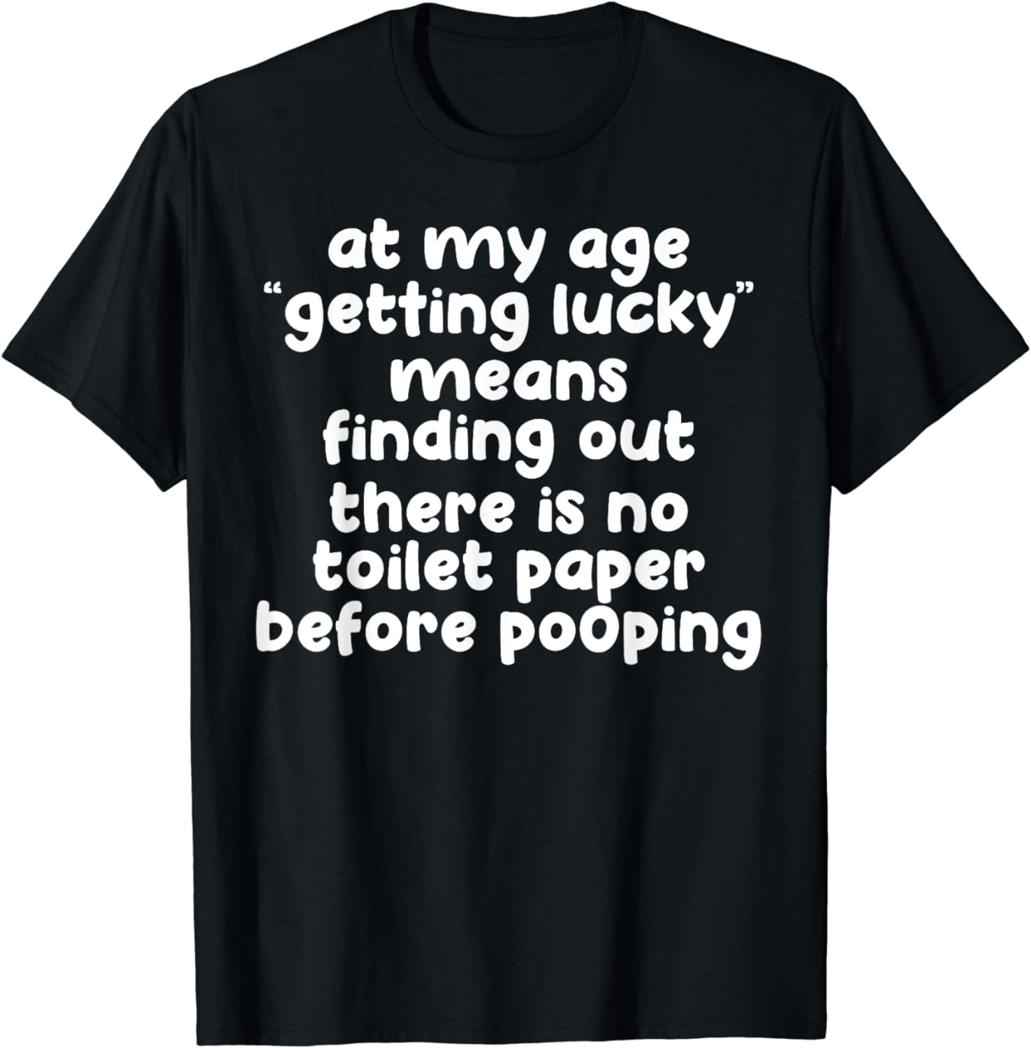 02At My Age Getting Lucky Means Finding out There is No Toilet T-Shirt ...