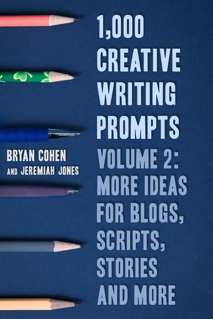 1,000 Creative Writing Prompts : More Ideas for Blogs, Scripts, Stories ...
