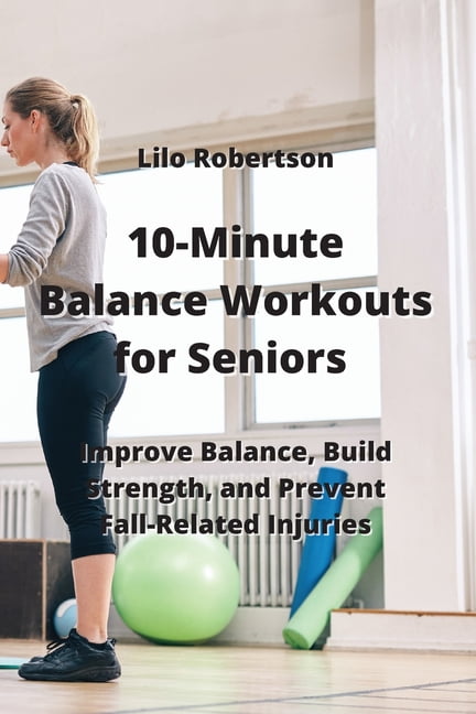10 Minute Balance Workouts For Seniors Improve Balance Build Strength