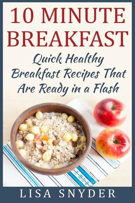10 Minute Breakfast: Quick Healthy Breakfast Recipes That Are Ready in ...