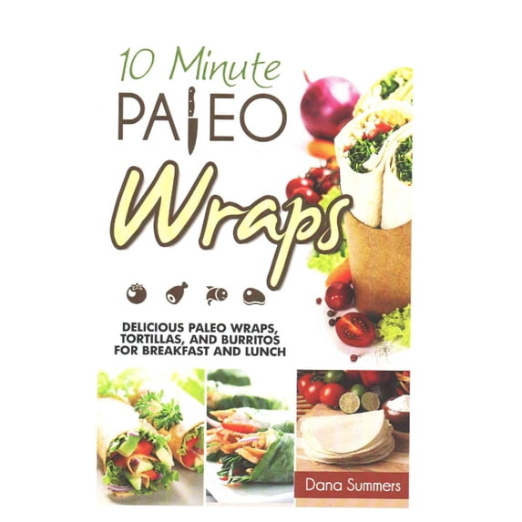 10-Minute Paleo Wraps: Delicious Paleo Wraps, Tortillas, and Burritos ...