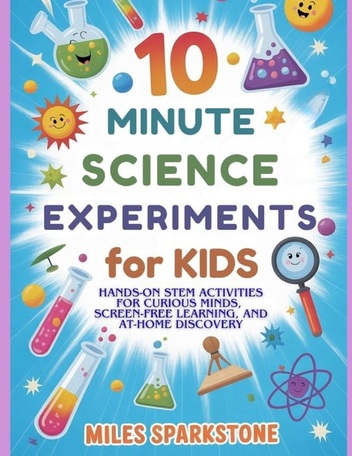 10 Minute Science Experiments for Kids: Hands-On STEM Activities for ...