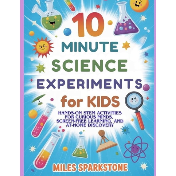 10 Minute Science Experiments for Kids: Hands-On STEM Activities for ...