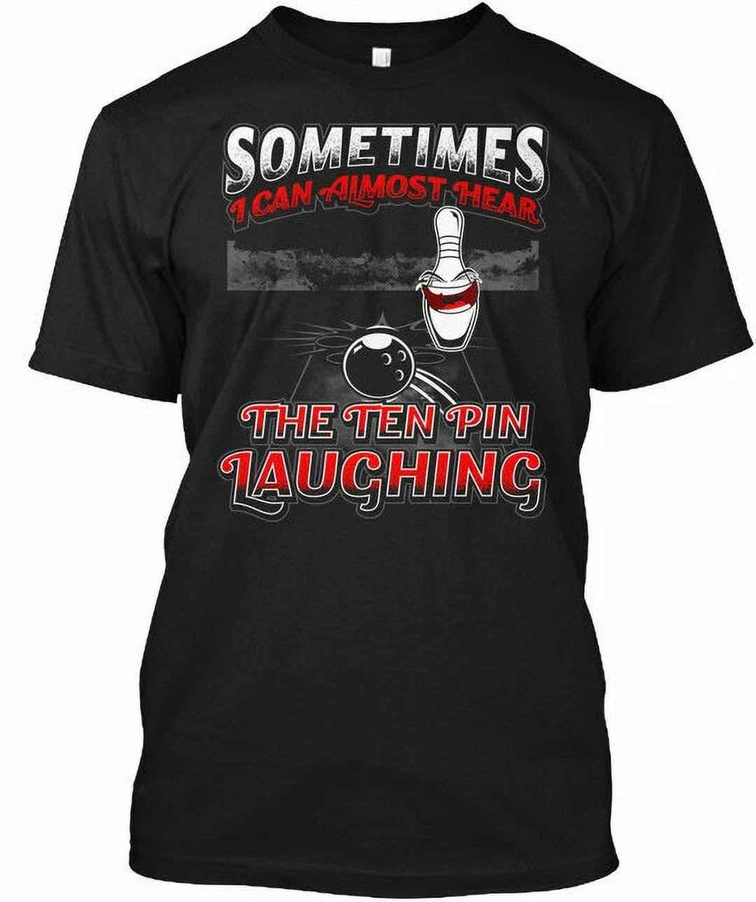 10 Pin Laughing Sometimes I Can Almost Hear Ten T-Shirt Made in USA S ...