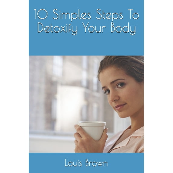 10 Simples Steps To Detoxify Your Body (Paperback) - Walmart.com