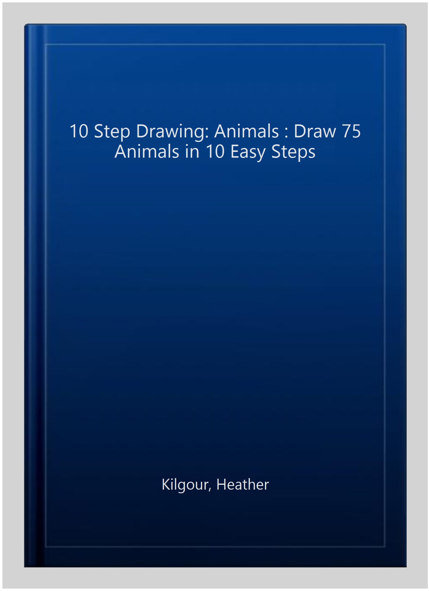 10 Step Drawing: Animals Heather Kilgour (Paperback) - Walmart.com