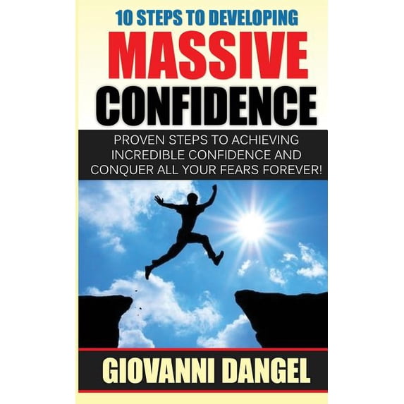 10 Steps to Developing Massive Confidence : Proven Steps to Achieving ...
