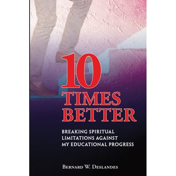 10 Times Better: Breaking Spiritual Limitations Against My Educational ...
