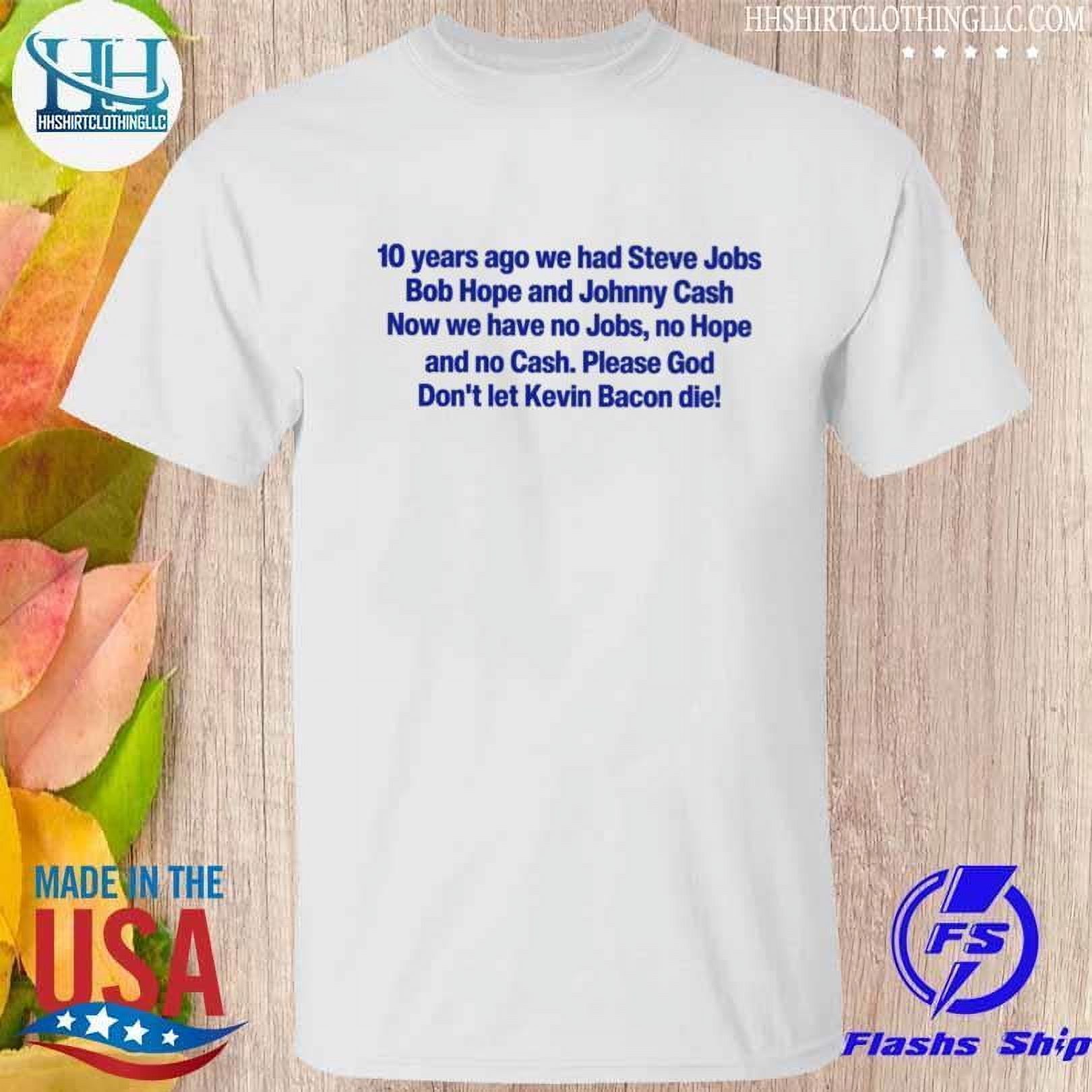 10 Years Ago We Had Steve Jobs Bob Hope And Johnny Cash 2022 Shirt ...