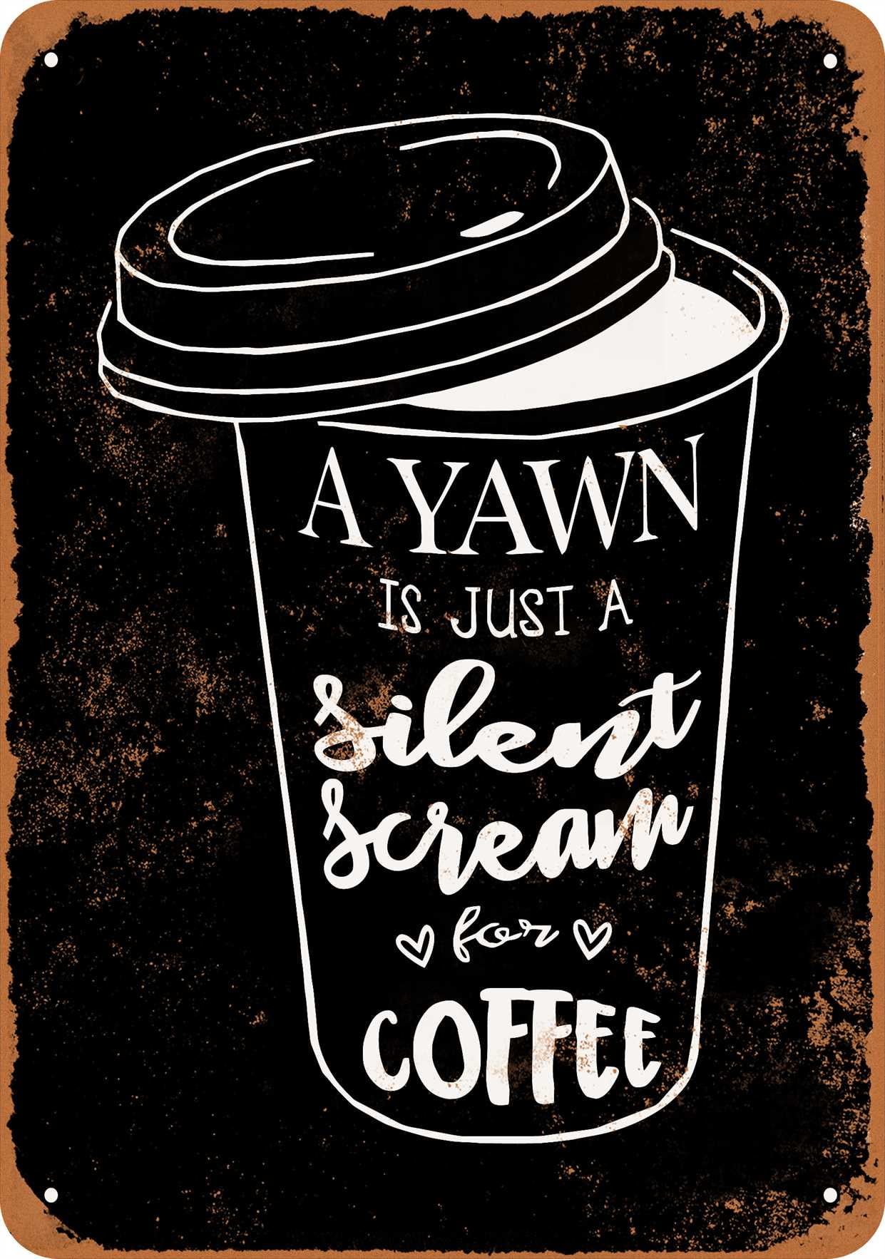 10 x 14 METAL SIGN - A Yawn Is A Silent Scream Coffee (Dark Background ...