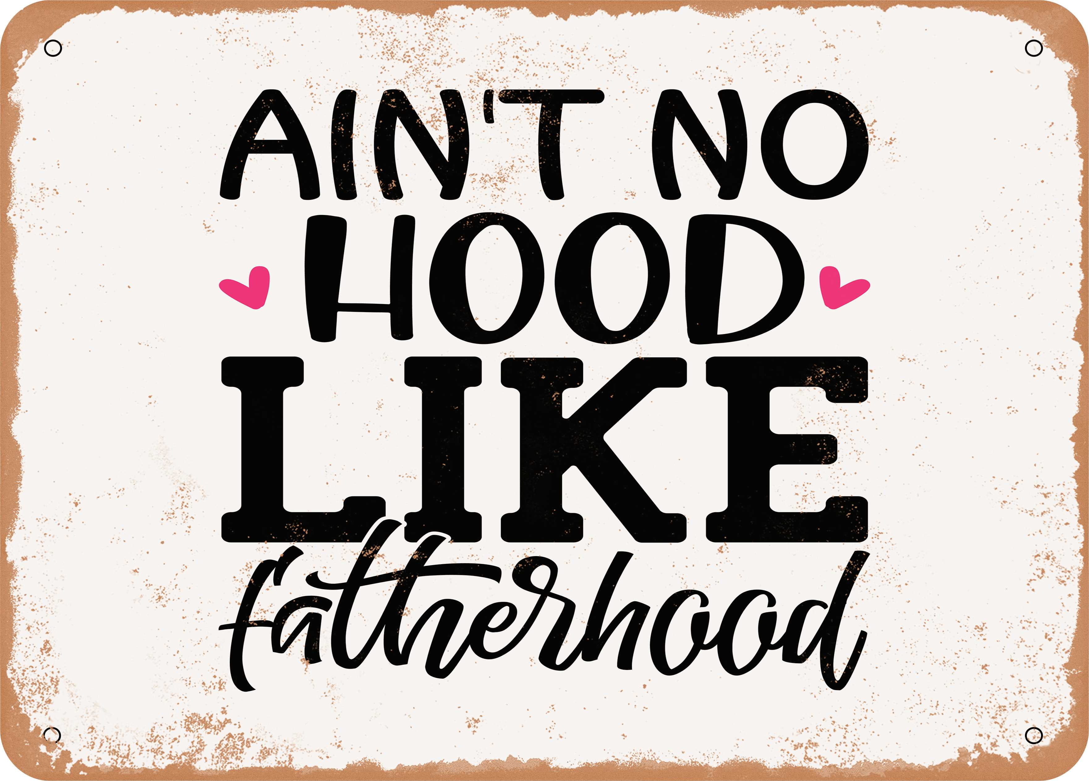 10 x 14 METAL SIGN - Ain't No Hood Like Fatherhood - 2 - Vintage Rusty ...