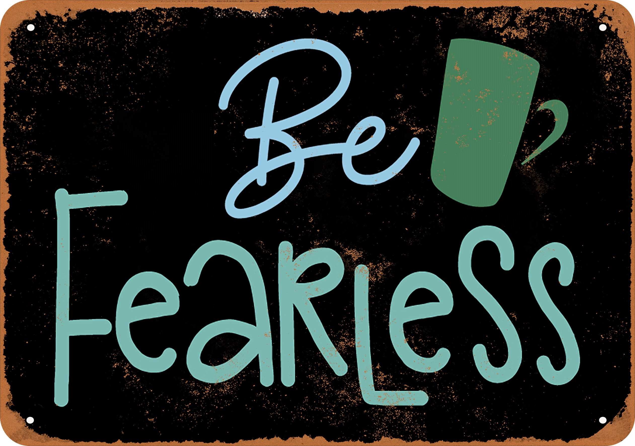 10 x 14 METAL SIGN - Be Fearless 2 (Dark Background) - Vintage Rusty ...