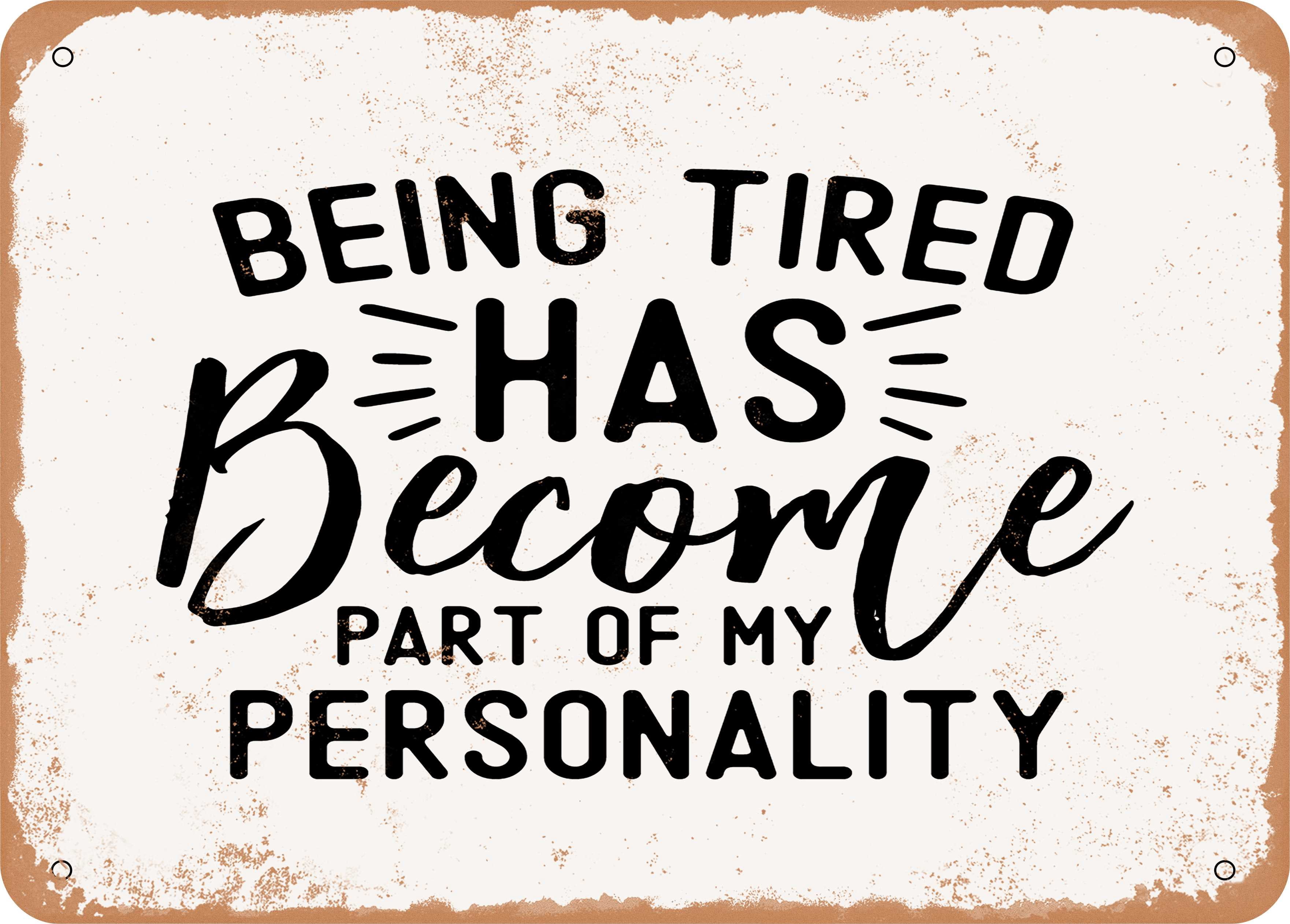 10 x 14 METAL SIGN - Being Tired Has Become Part of My Personality ...