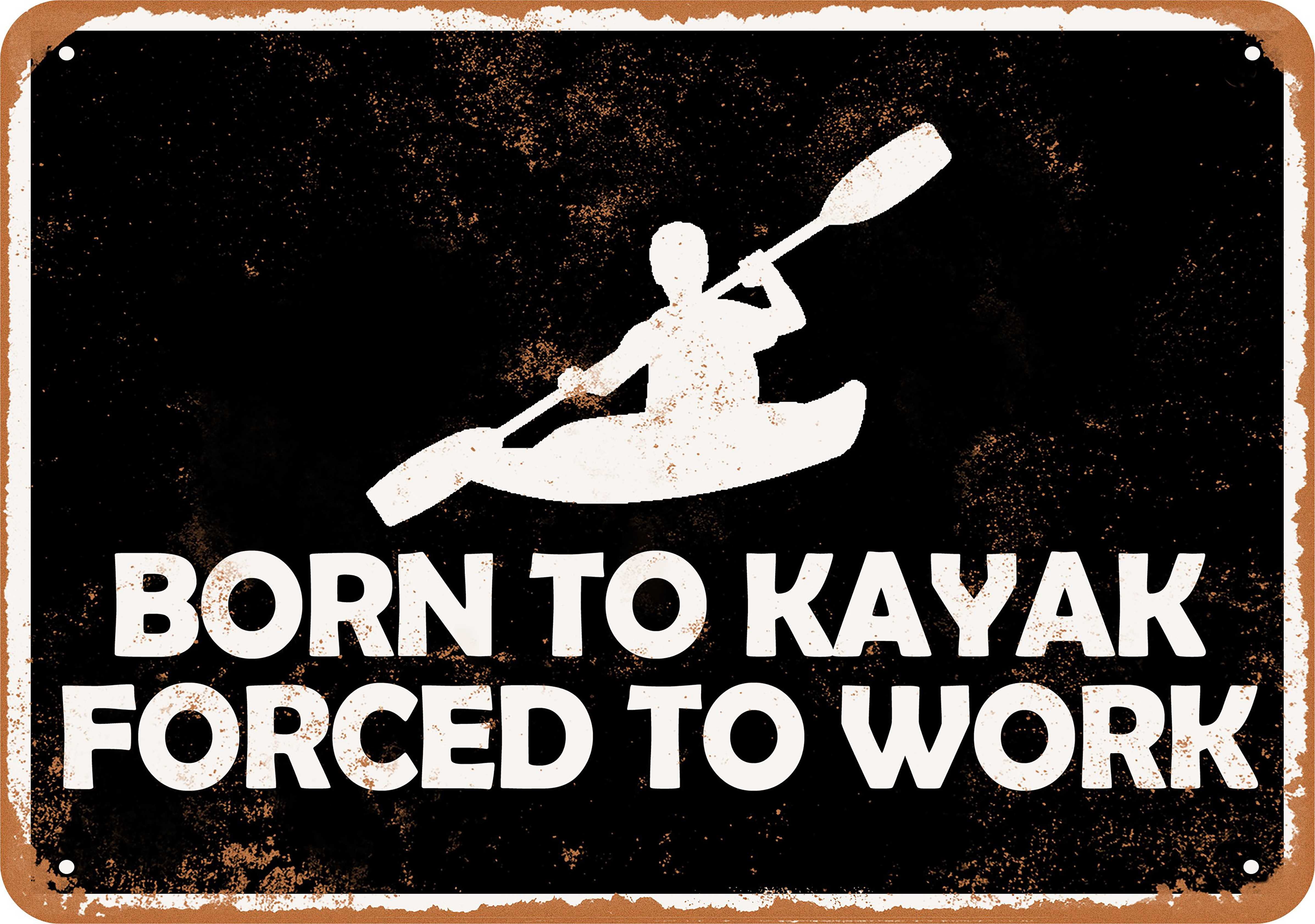 10 x 14 METAL SIGN - Born to Kayak Forced to Work - Vintage Rusty Look ...