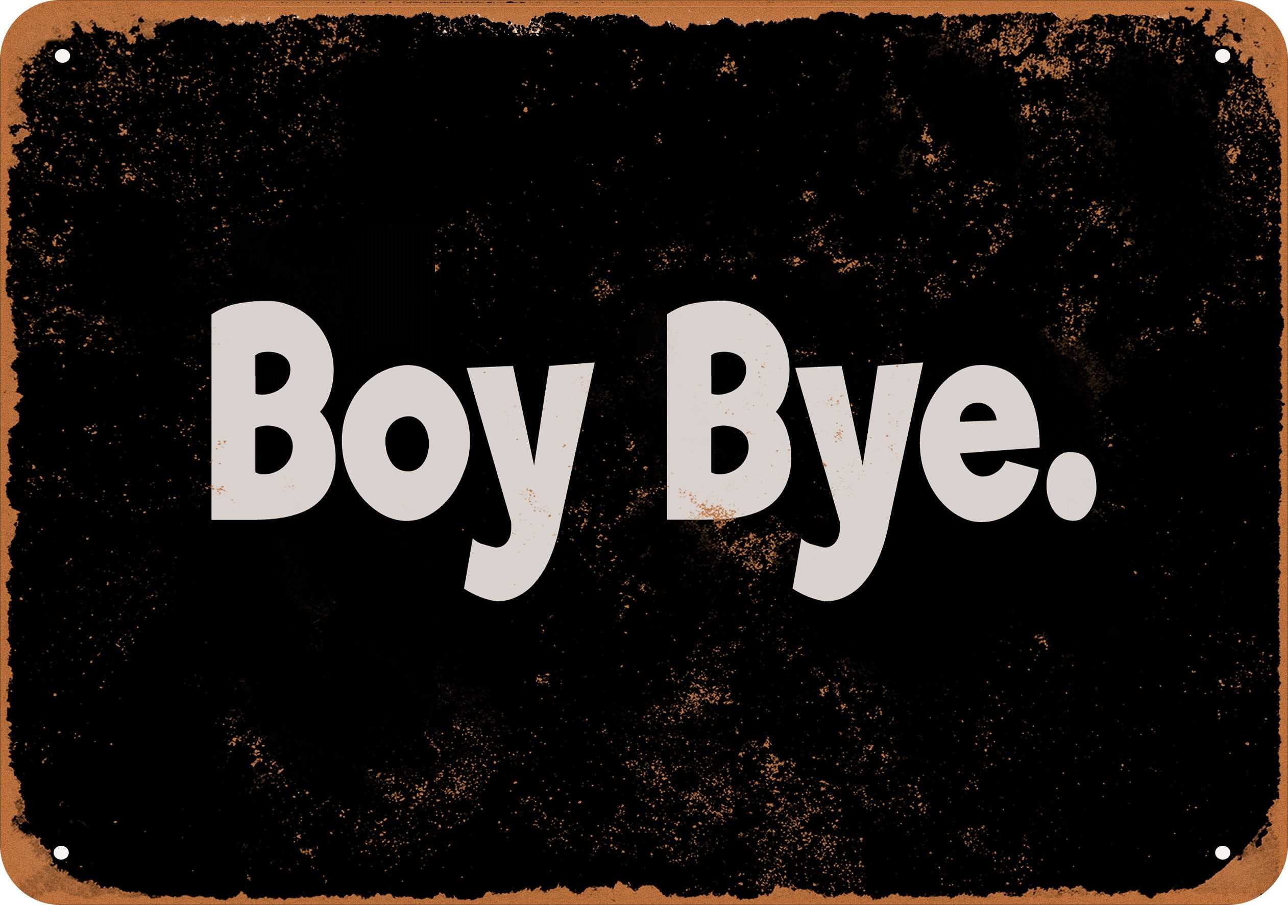 10 x 14 METAL SIGN - Boy Bye. (Dark Background) - Vintage Rusty Look ...
