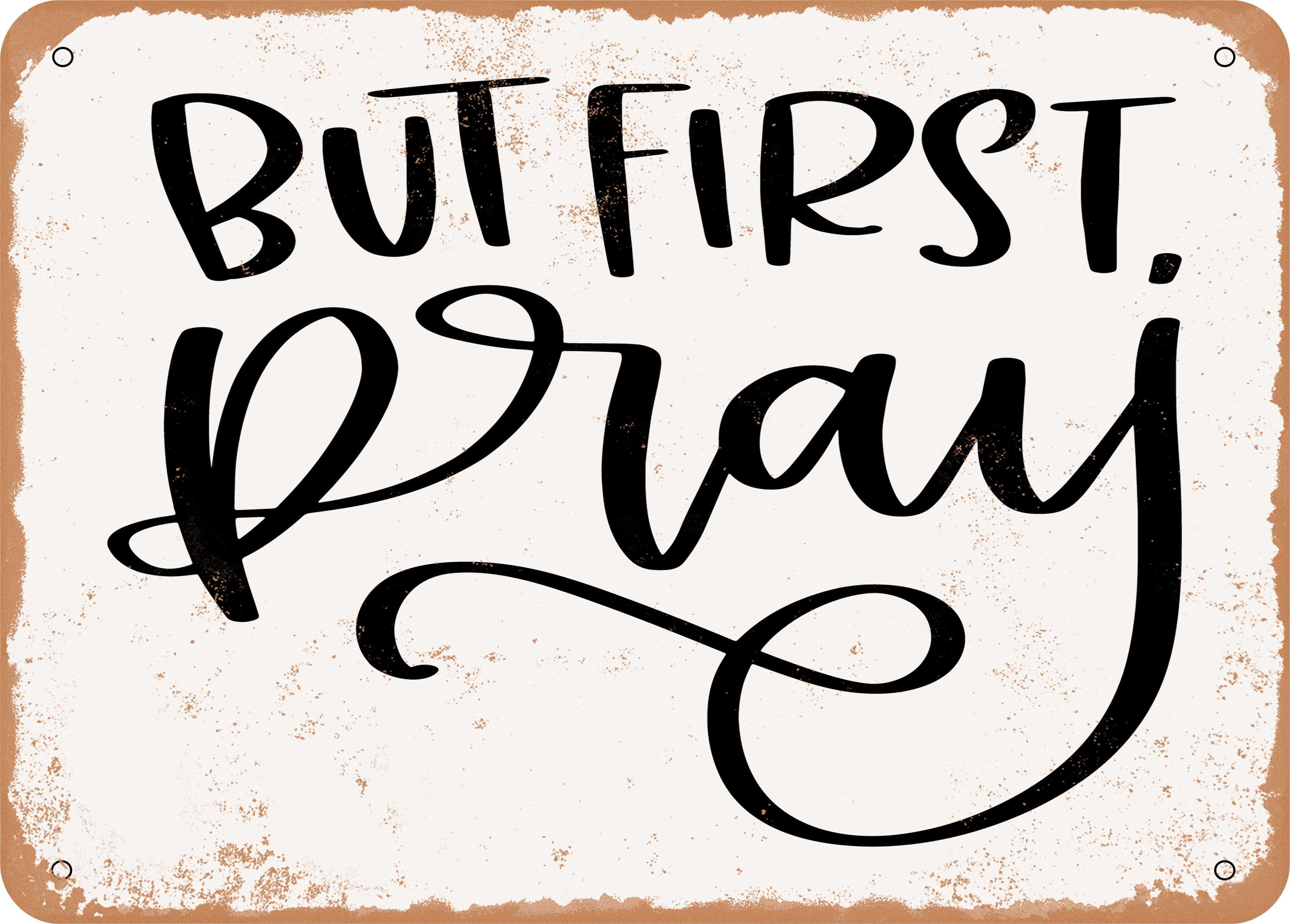 10 x 14 METAL SIGN - But First Pray - 4 - Vintage Rusty Look - Walmart.com
