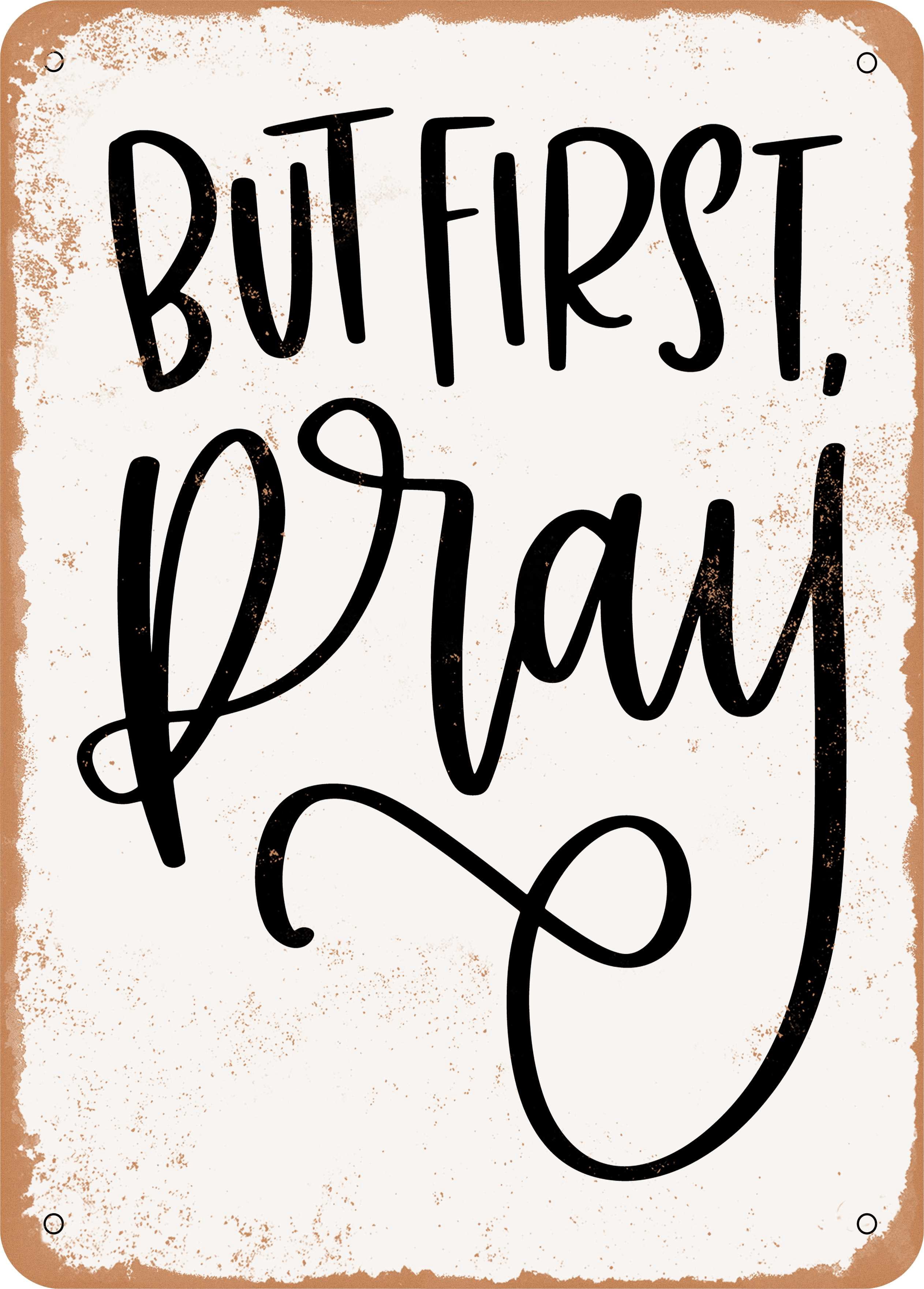 10 x 14 METAL SIGN - But First Pray - 4 - Vintage Rusty Look - Walmart.com