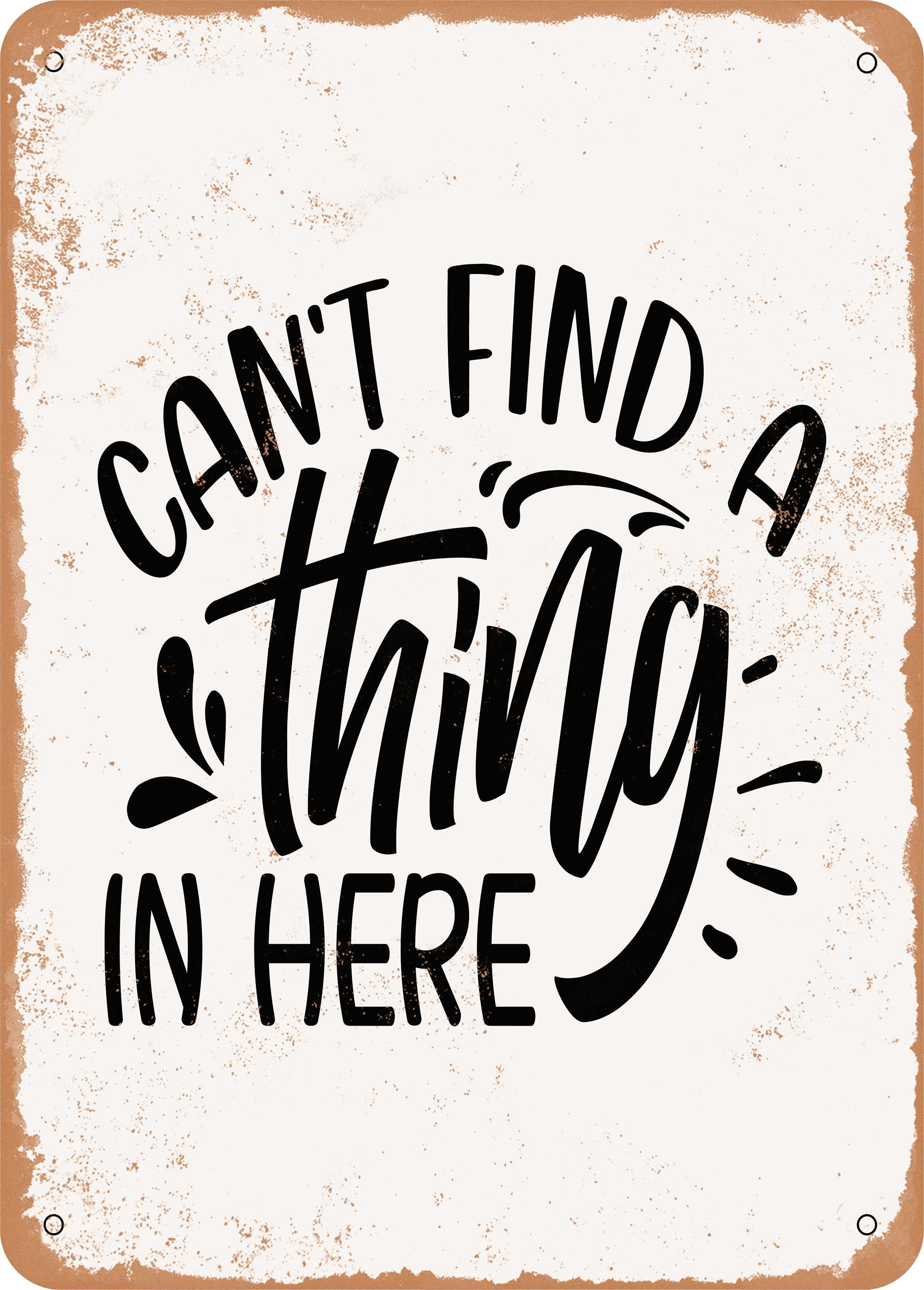 10 x 14 METAL SIGN - Cant Find a Thing In Here - Vintage Rusty Look ...