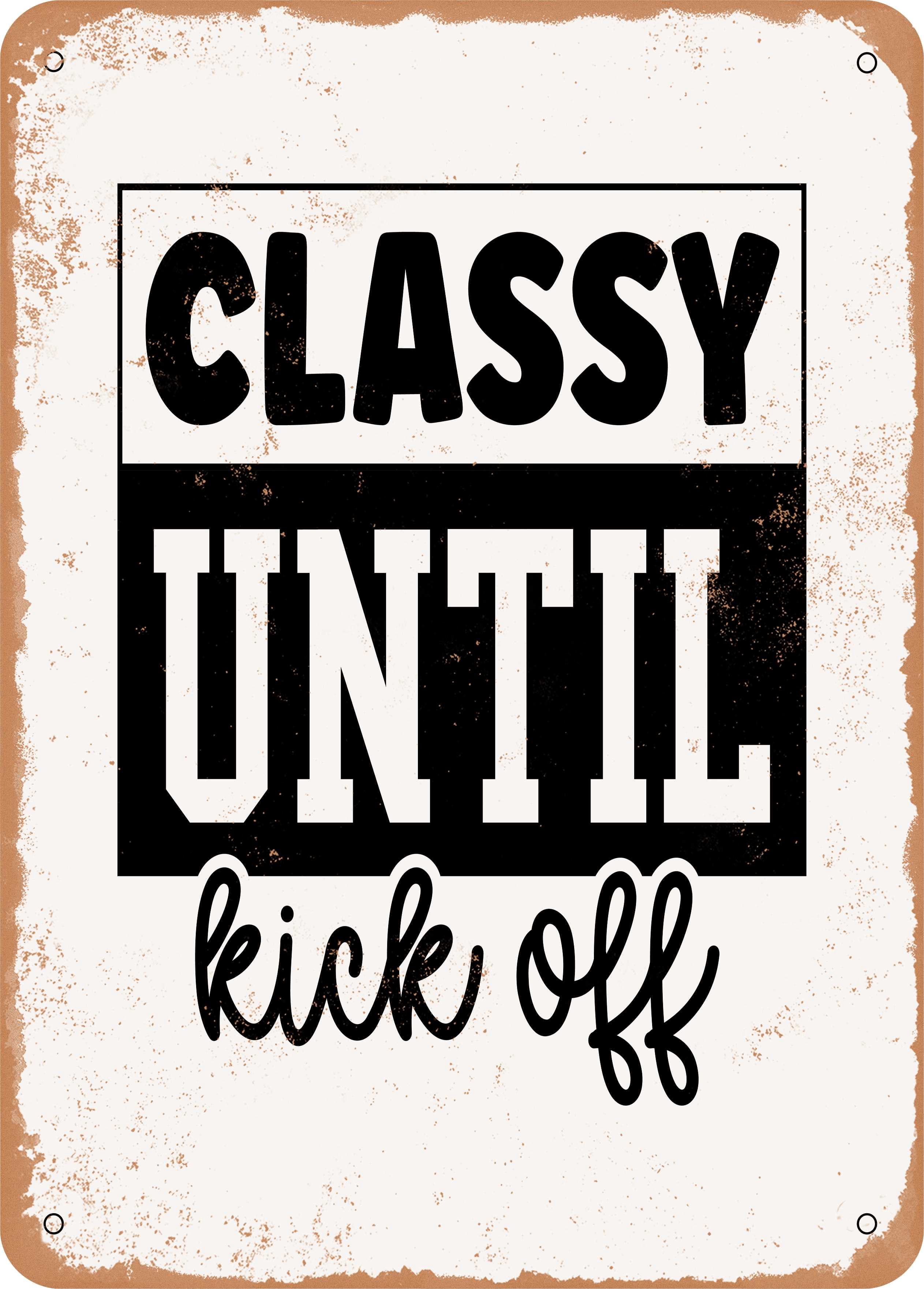 10 x 14 METAL SIGN - Classy Until Kick Off 2 - Vintage Rusty Look ...