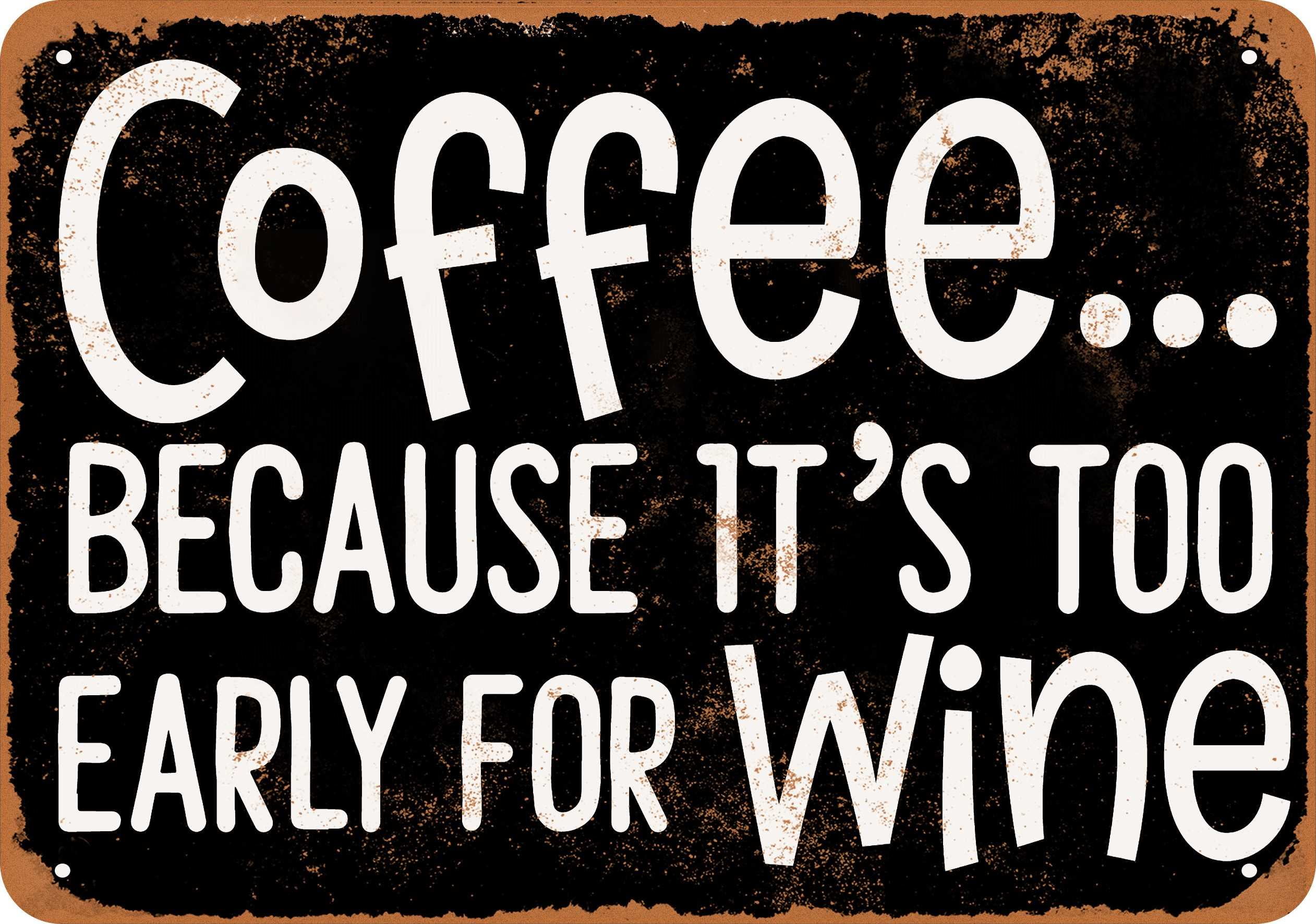 10 x 14 METAL SIGN - Coffee Because It's Too Early For Wine 2 (Dark ...
