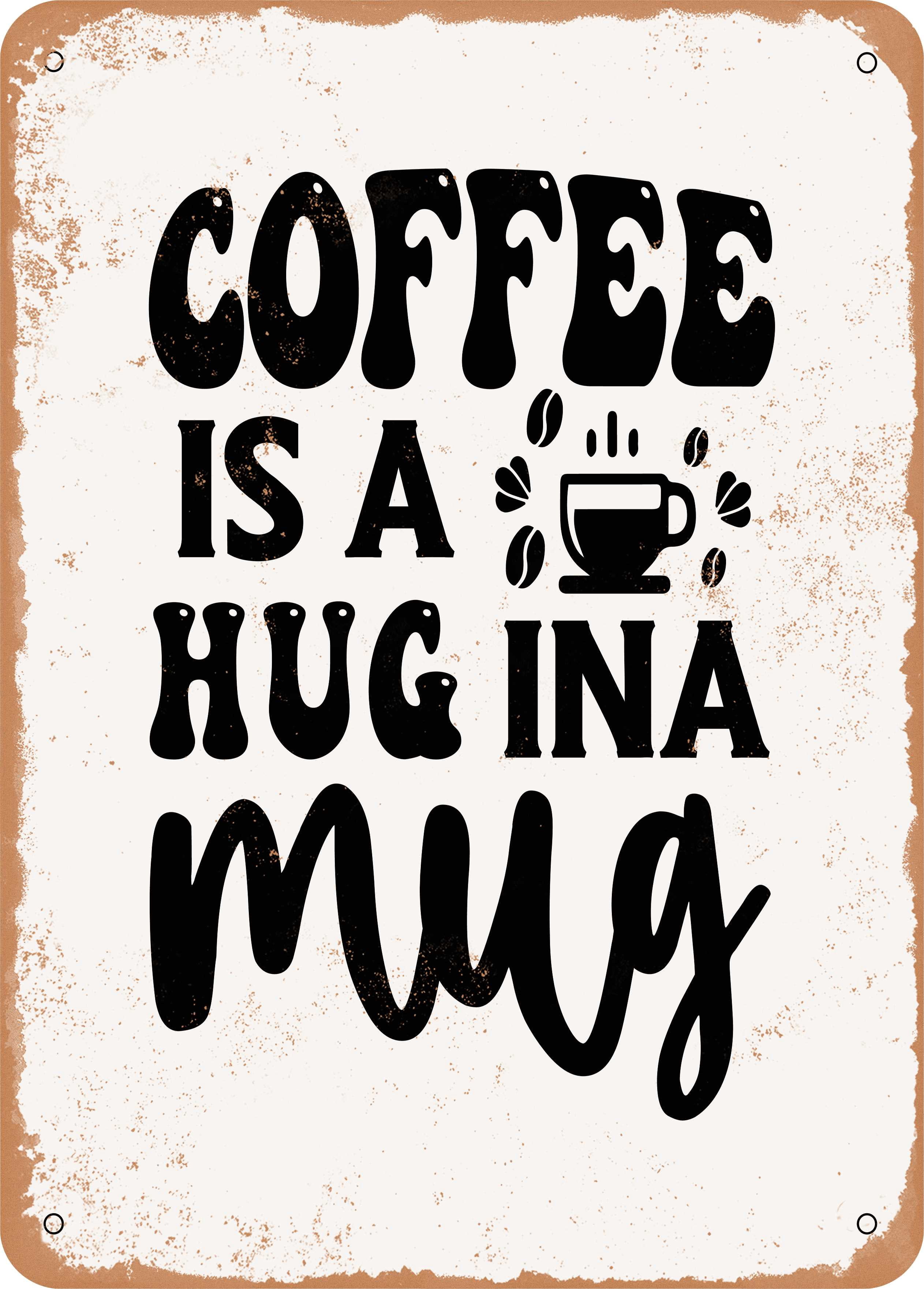 10 x 14 METAL SIGN - Coffee is a Hug Ina Mug - Vintage Rusty Look ...