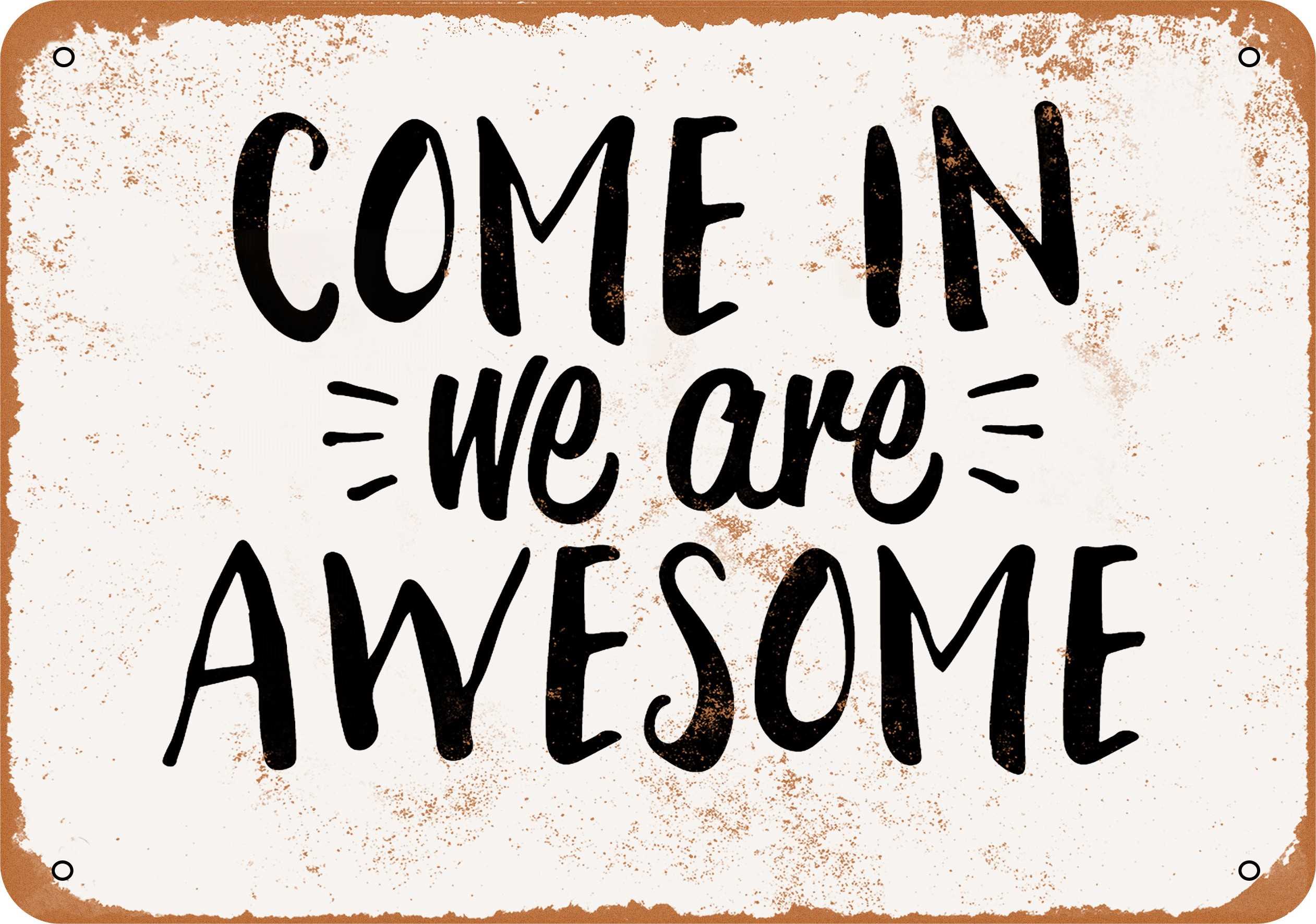 10 x 14 METAL SIGN - Come In We Are Awesome 2 - Vintage Rusty Look ...