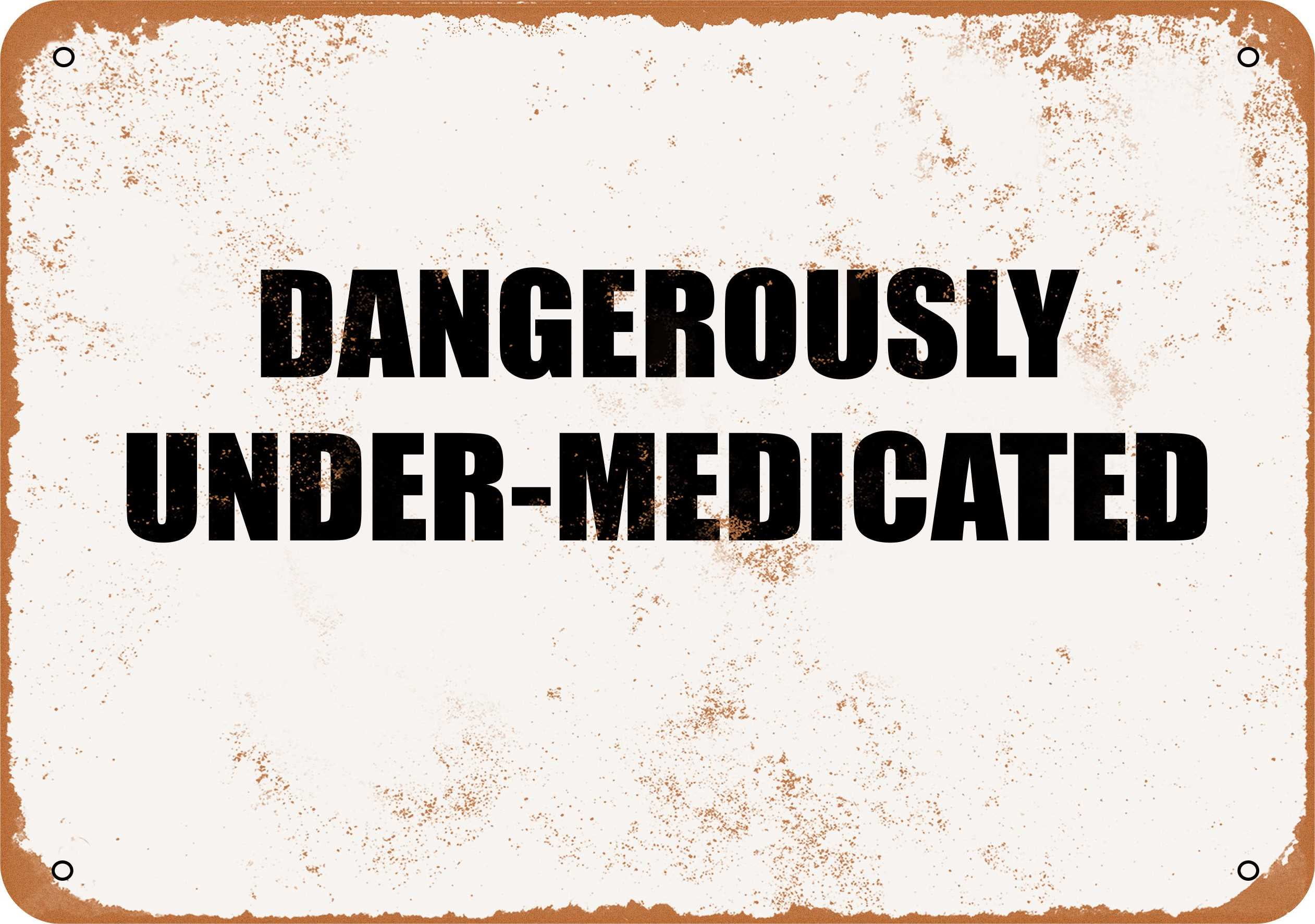 10 x 14 METAL SIGN - DANGEROUSLY UNDER-MEDICATED - Vintage Rusty Look ...