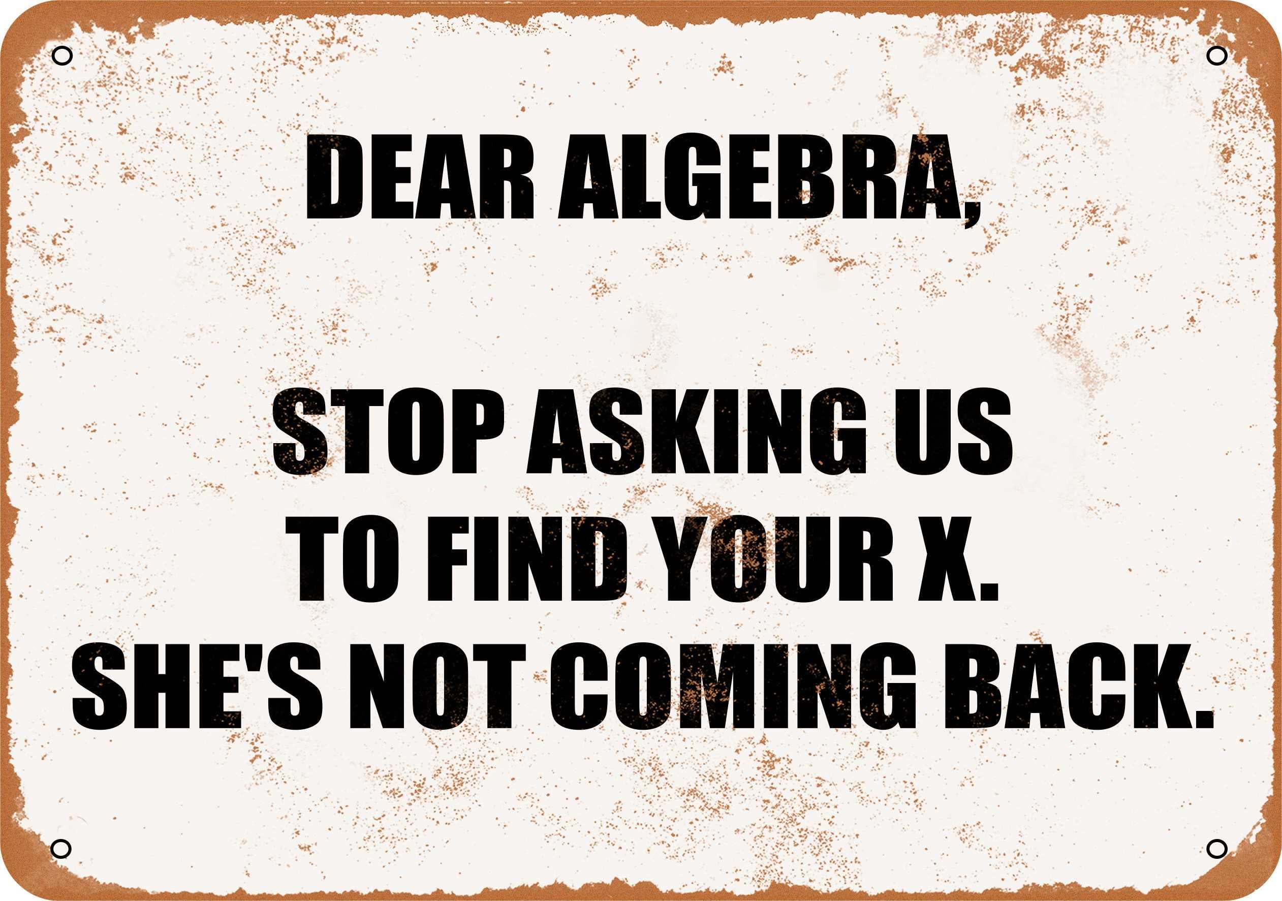10 x 14 METAL SIGN - DEAR ALGEBRA, STOP ASKING US TO FIND YOUR X, SHE'S ...