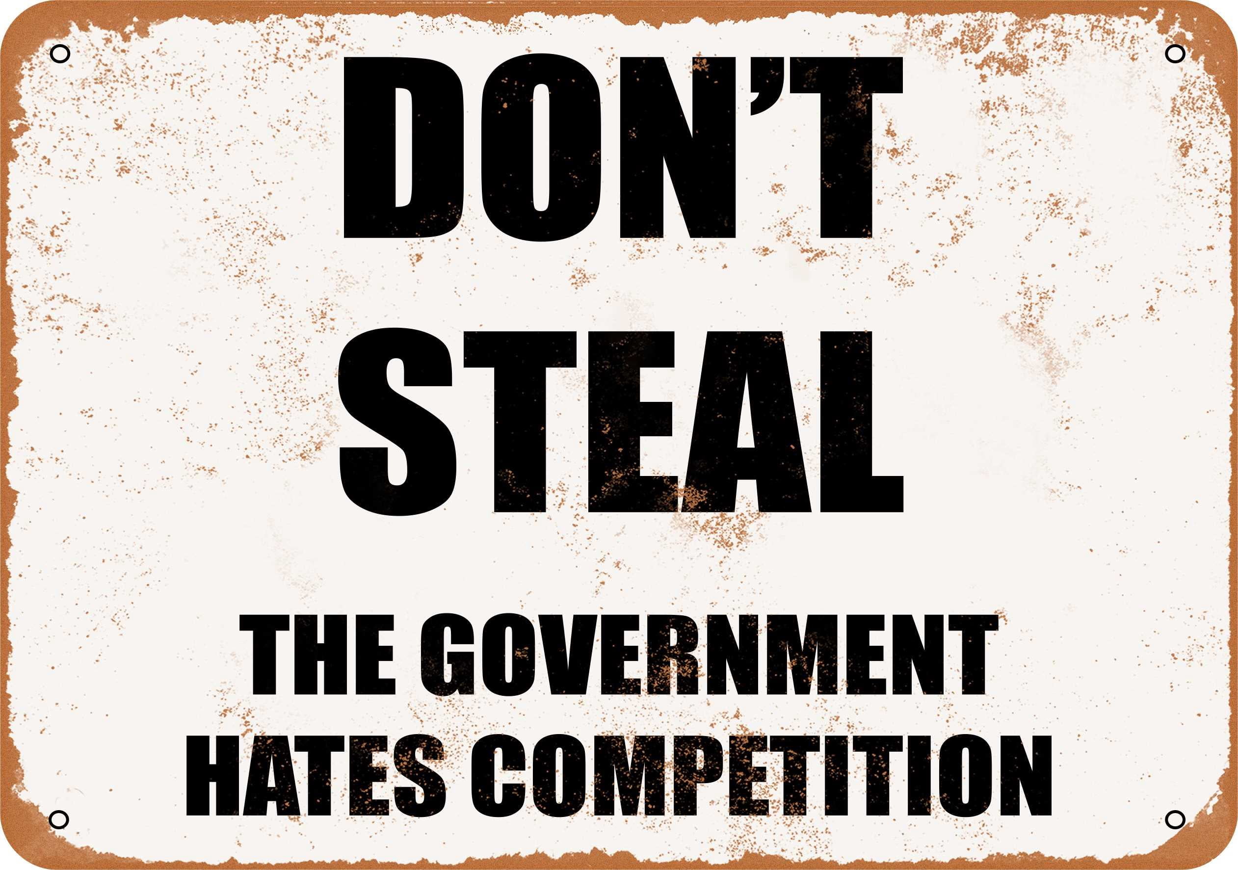 10 x 14 METAL SIGN - DON'T STEAL. THE GOVERNMENT HATES COMPETITION ...