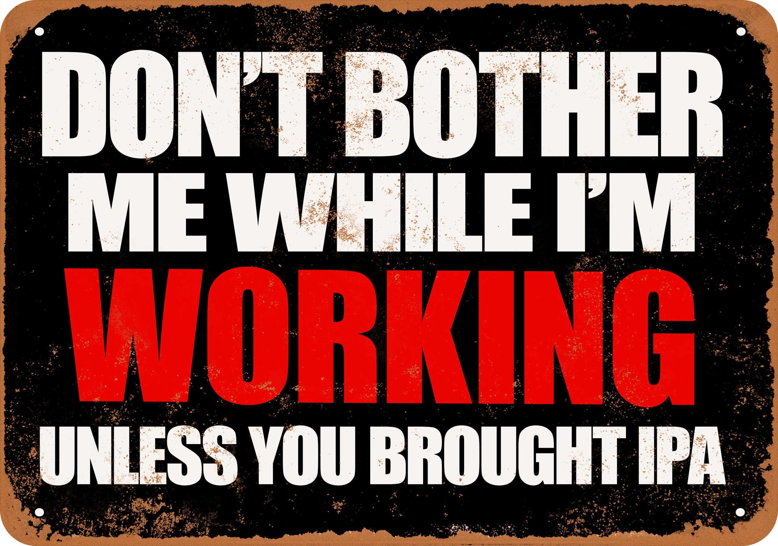 10 x 14 METAL SIGN - Don't Bother My Working Unless You Have IPA ...
