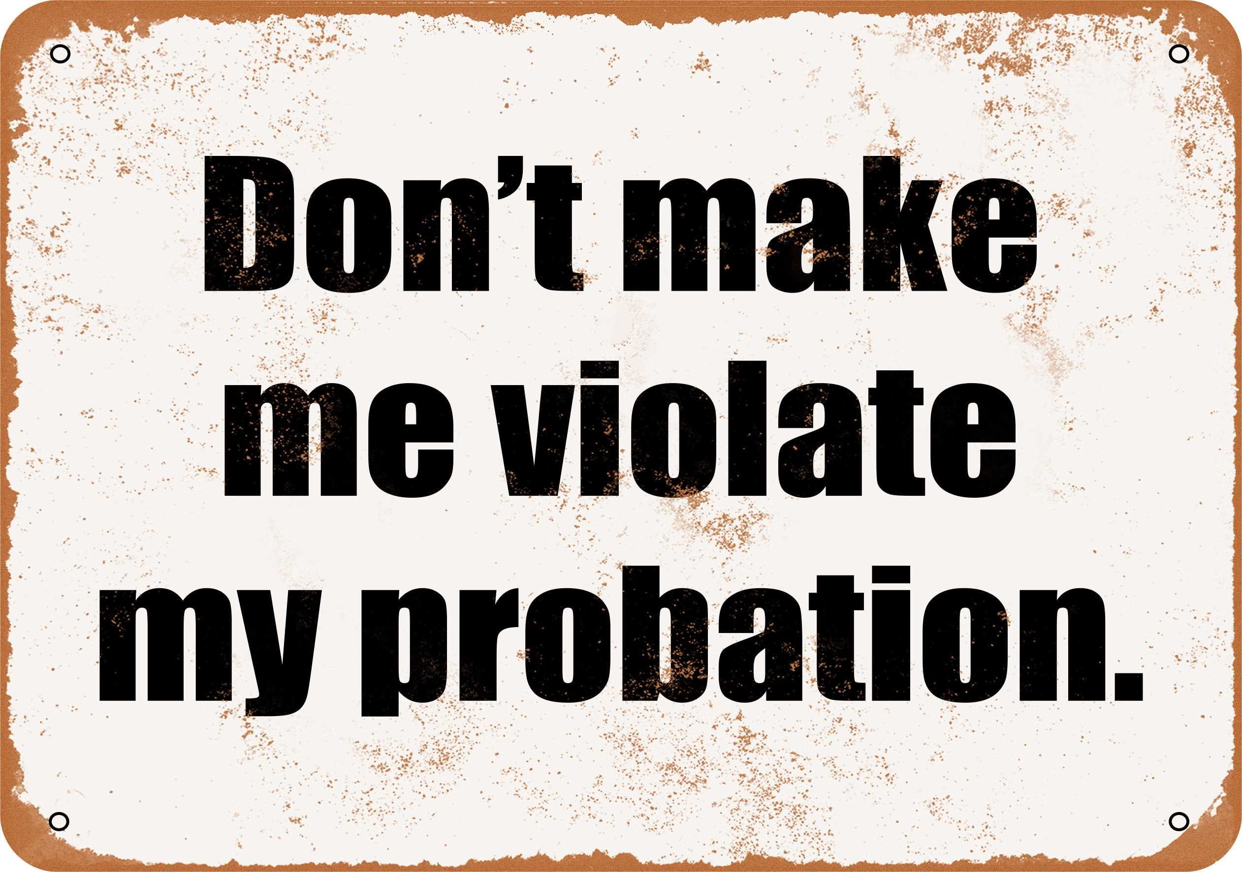 10 x 14 METAL SIGN - Don't Make Me Violate My Probation - Vintage Rusty ...