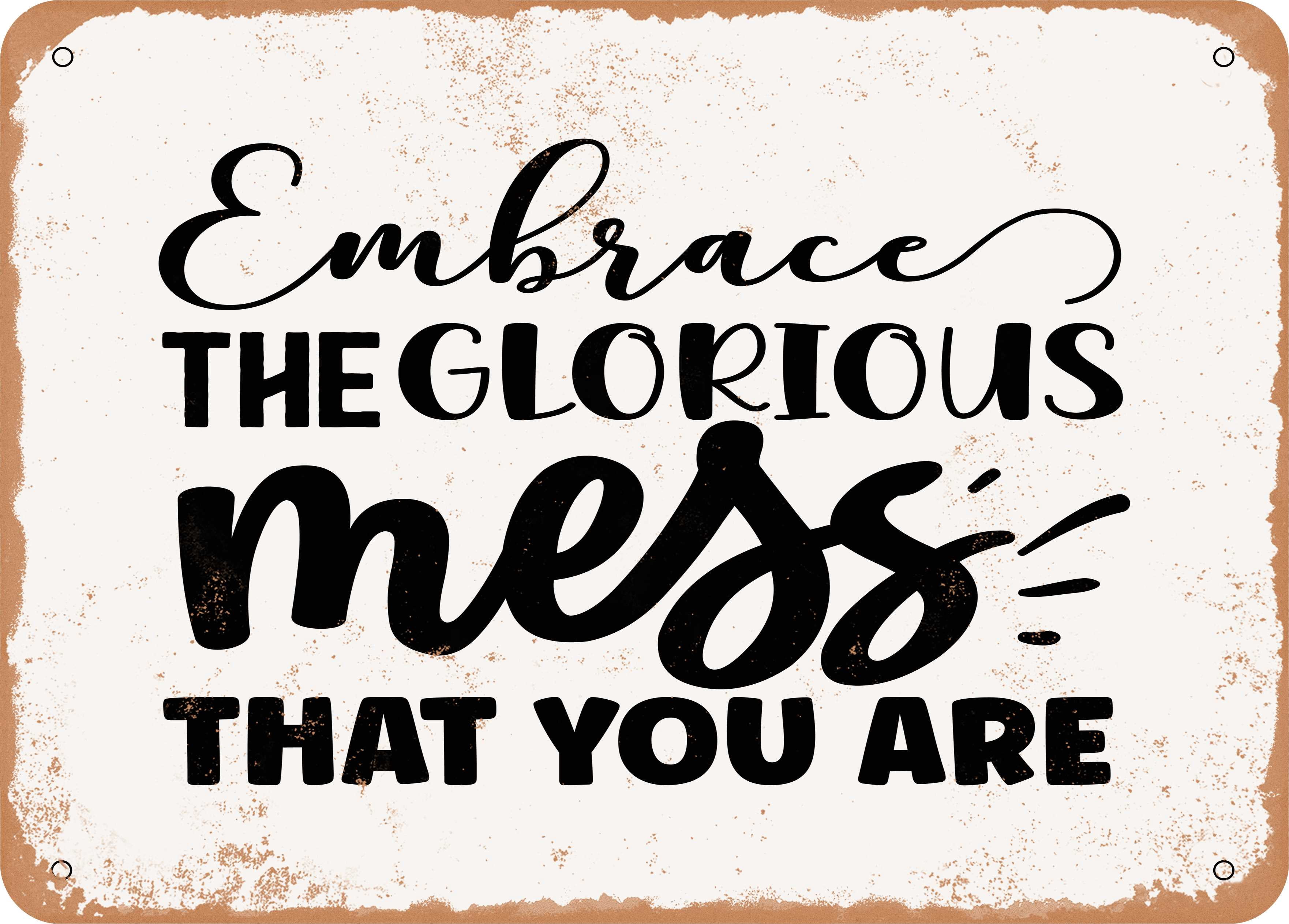 10 x 14 METAL SIGN - Embrace the Glorious Mess That You Are - Vintage ...