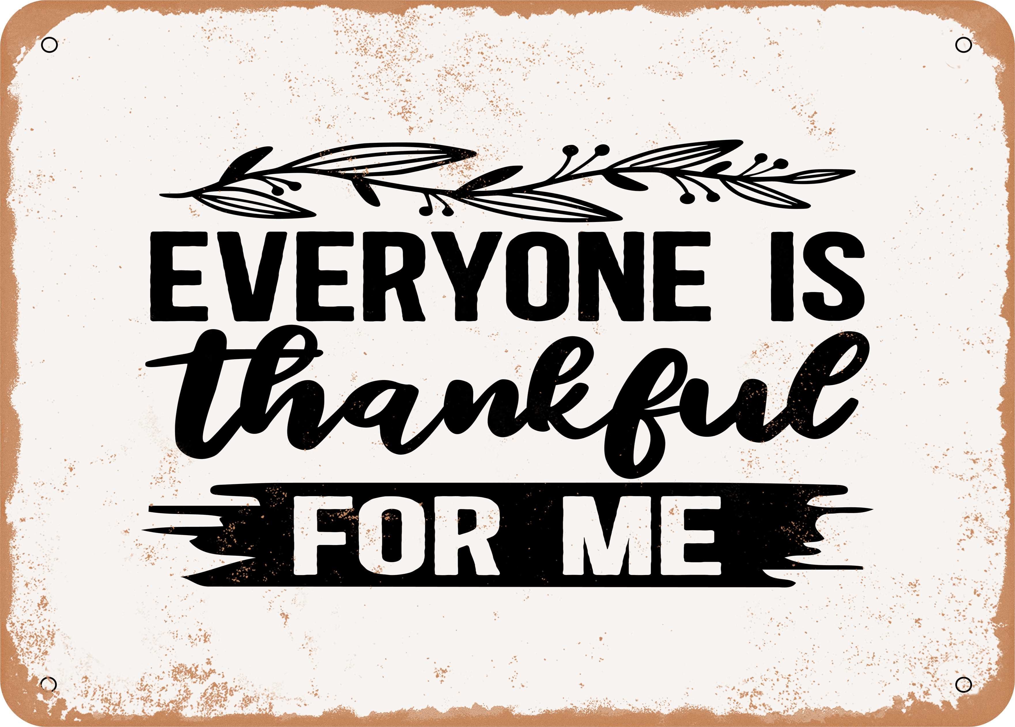 10 x 14 METAL SIGN - Everyone is Thankful For Me - 3 - Vintage Rusty ...