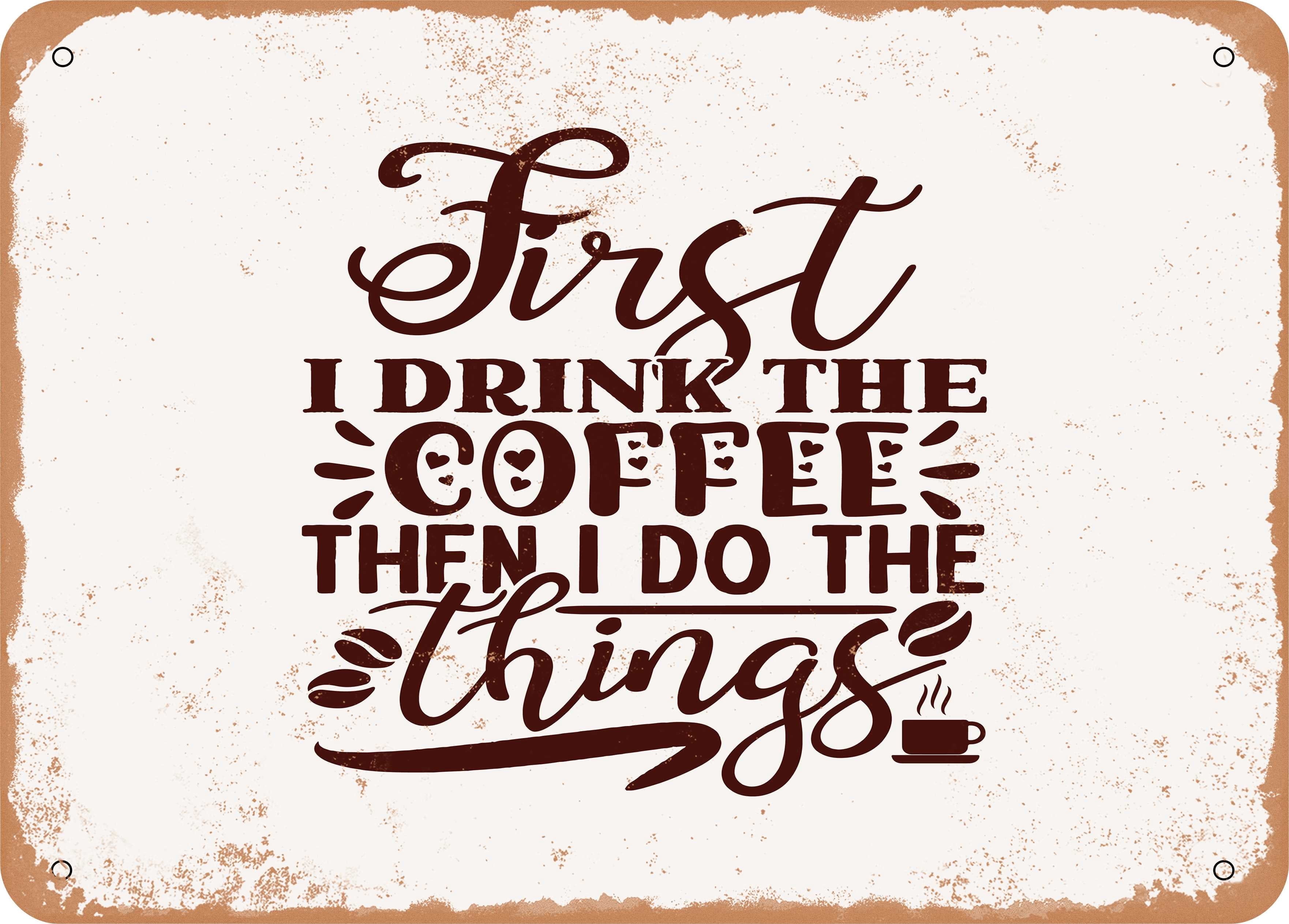 10 x 14 METAL SIGN - First I Drink the Coffee then I Do the Things ...