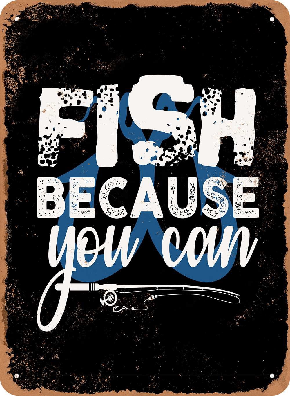 10 x 14 METAL SIGN - Fish Because You Can - Vintage Rusty Look ...