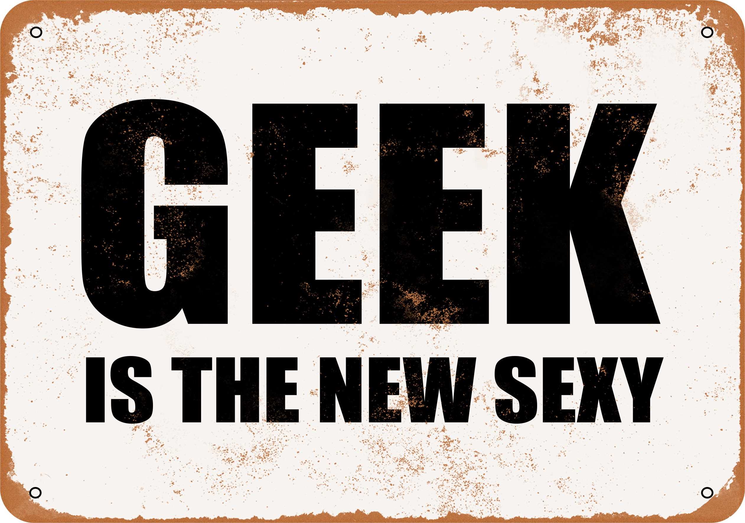10 x 14 METAL SIGN - GEEK IS THE NEW SEXY. - Vintage Rusty Look ...