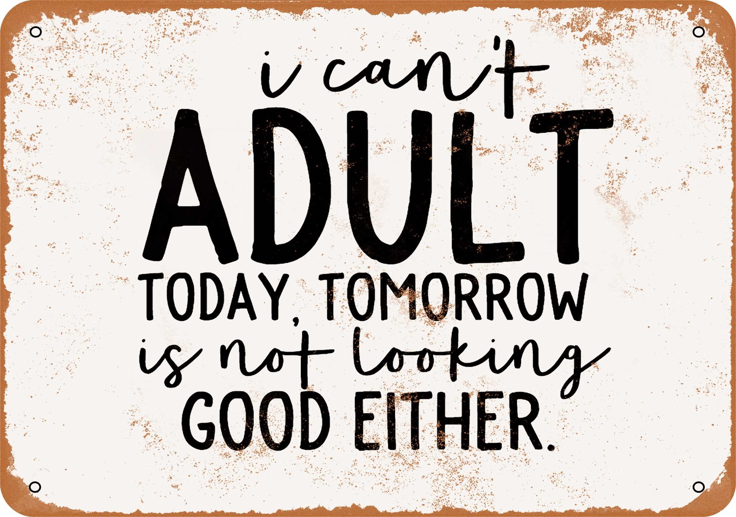 10 x 14 METAL SIGN - I Can't Adult Today, Tomorrow Is Not Looking Good ...
