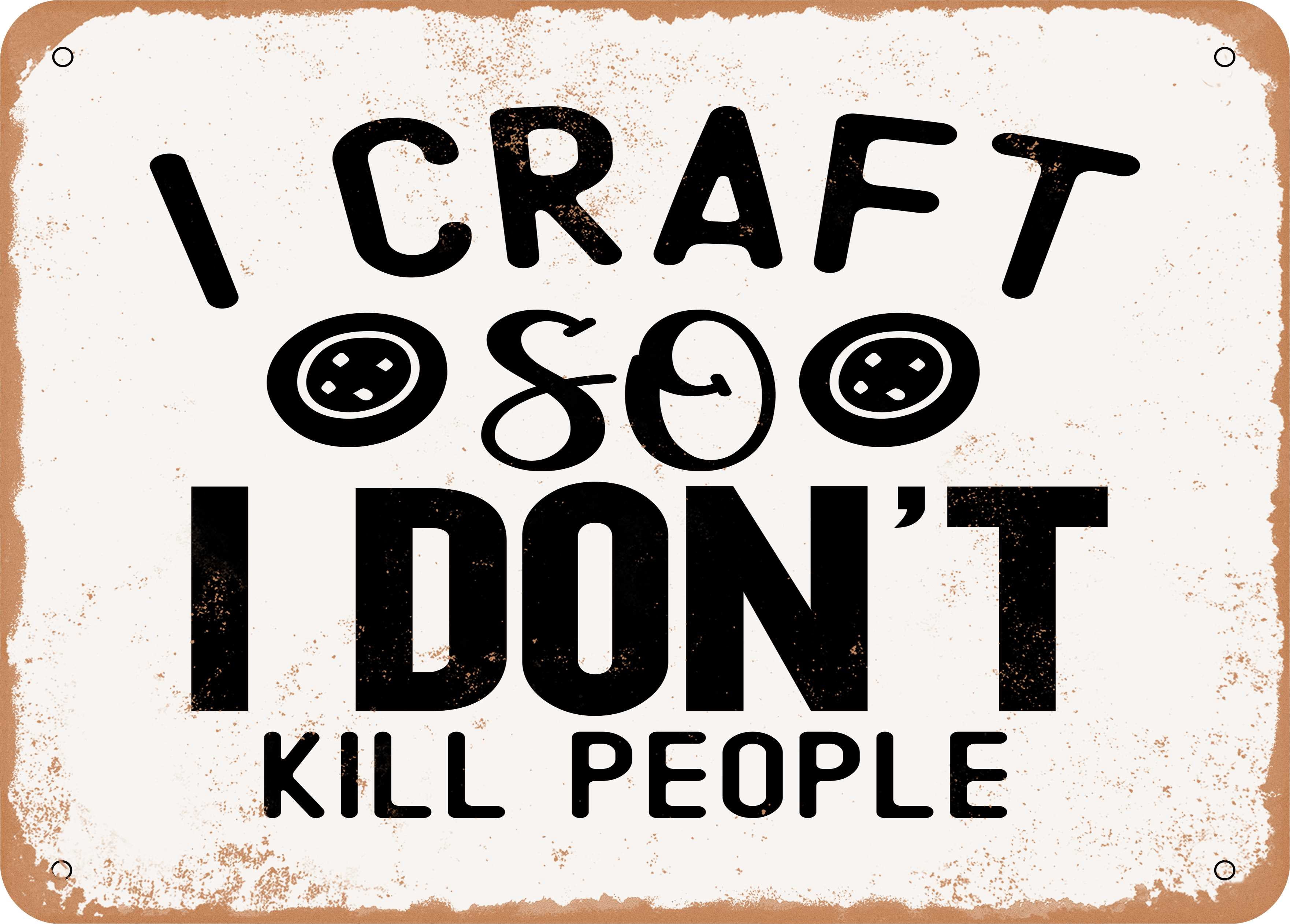 10 x 14 METAL SIGN - I Craft So I Don't Kill People - Vintage Rusty ...