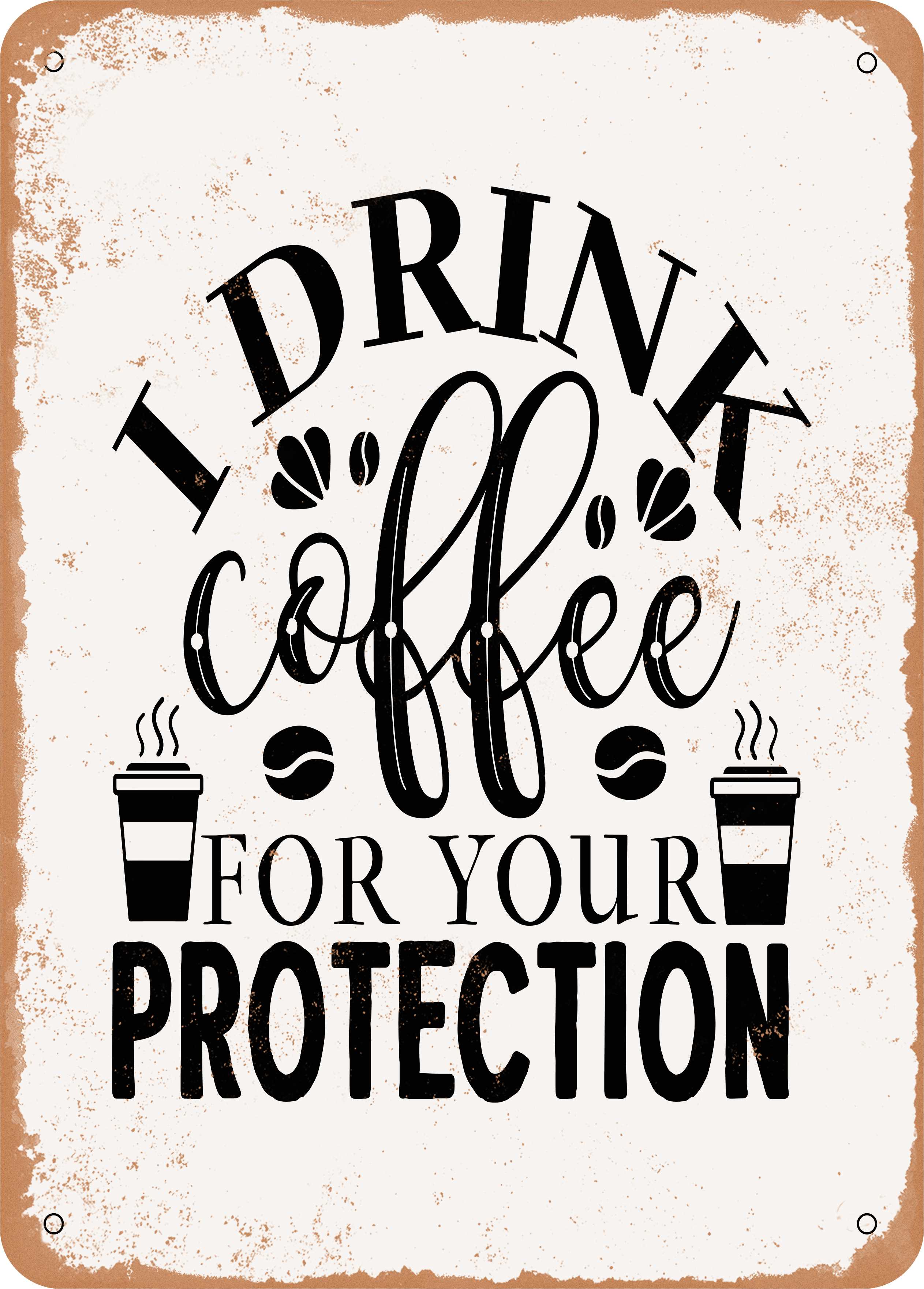10 x 14 METAL SIGN - I Drink Coffee For Your Protection - Vintage Rusty ...