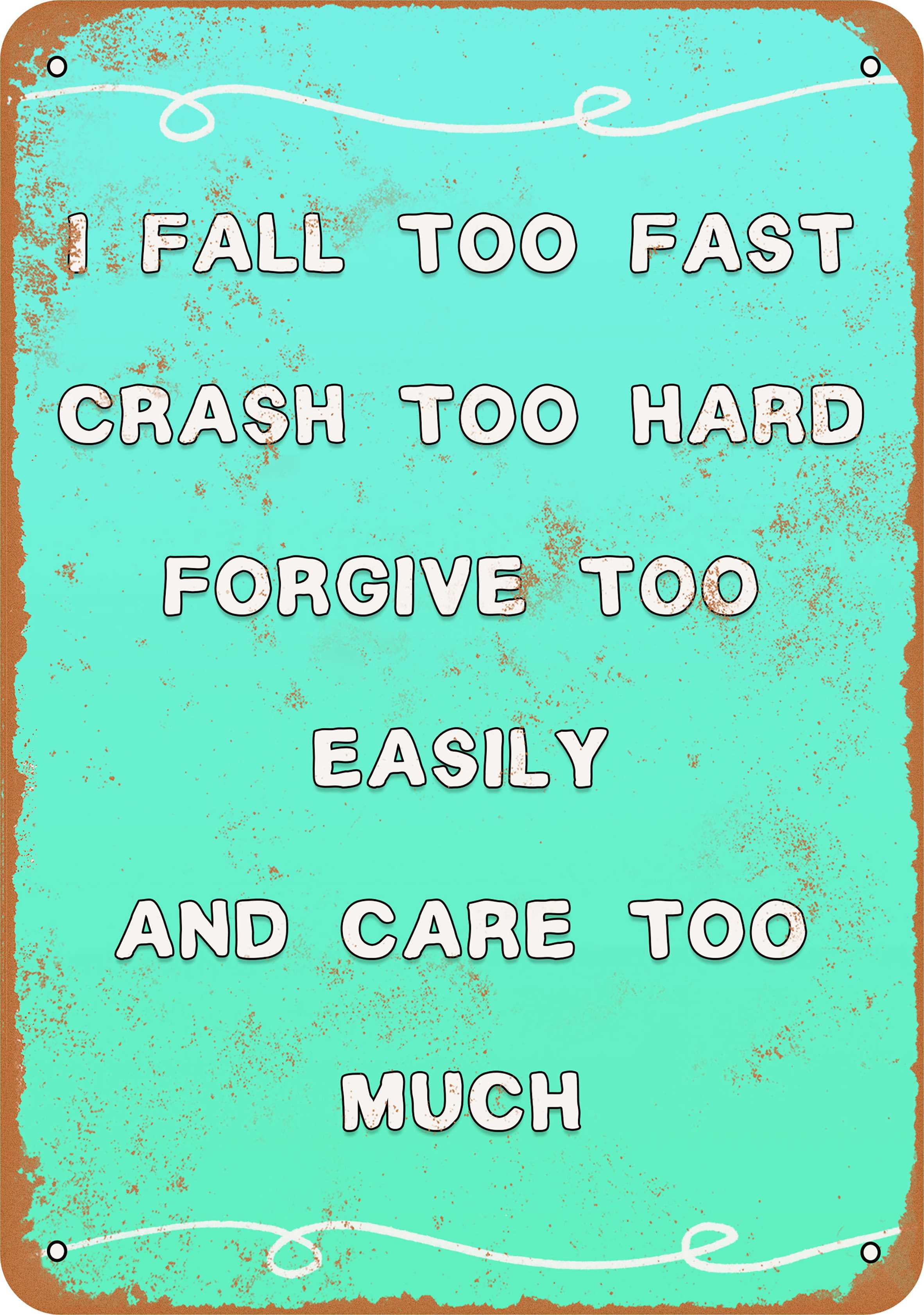 10 x 14 METAL SIGN - I Fall Too Fast, Crash Too Hard, Forgive to Easily ...