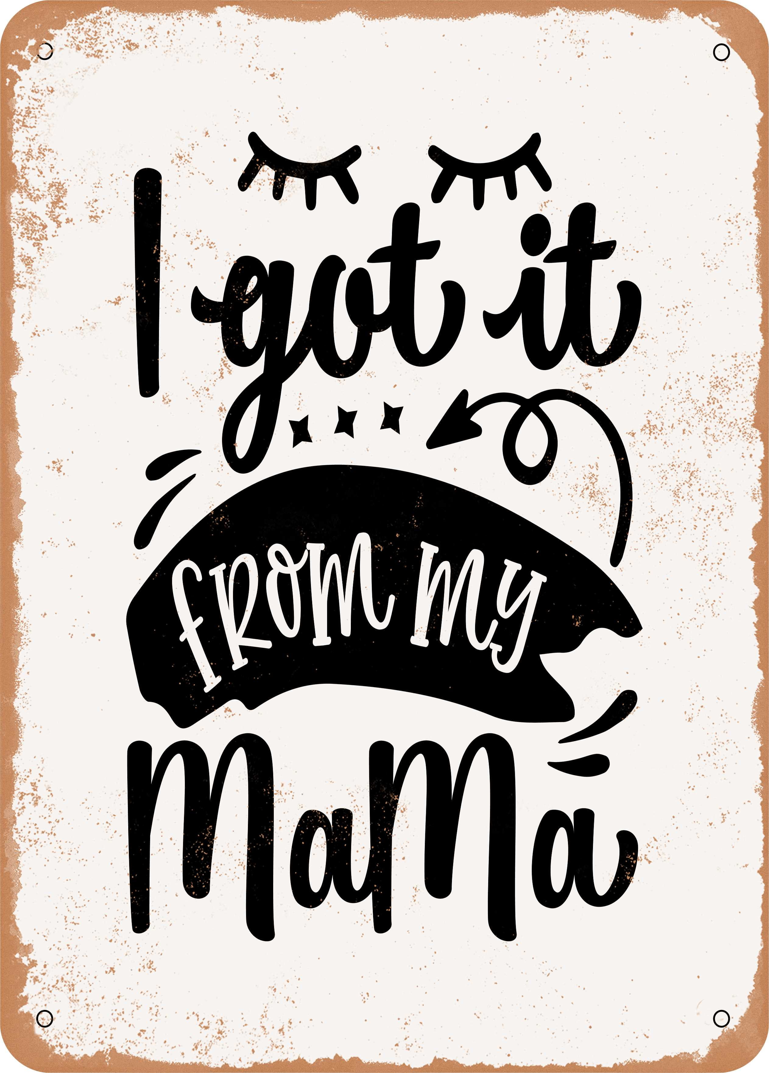 10 x 14 METAL SIGN - I Got It From My Mama - 2 - Vintage Rusty Look ...