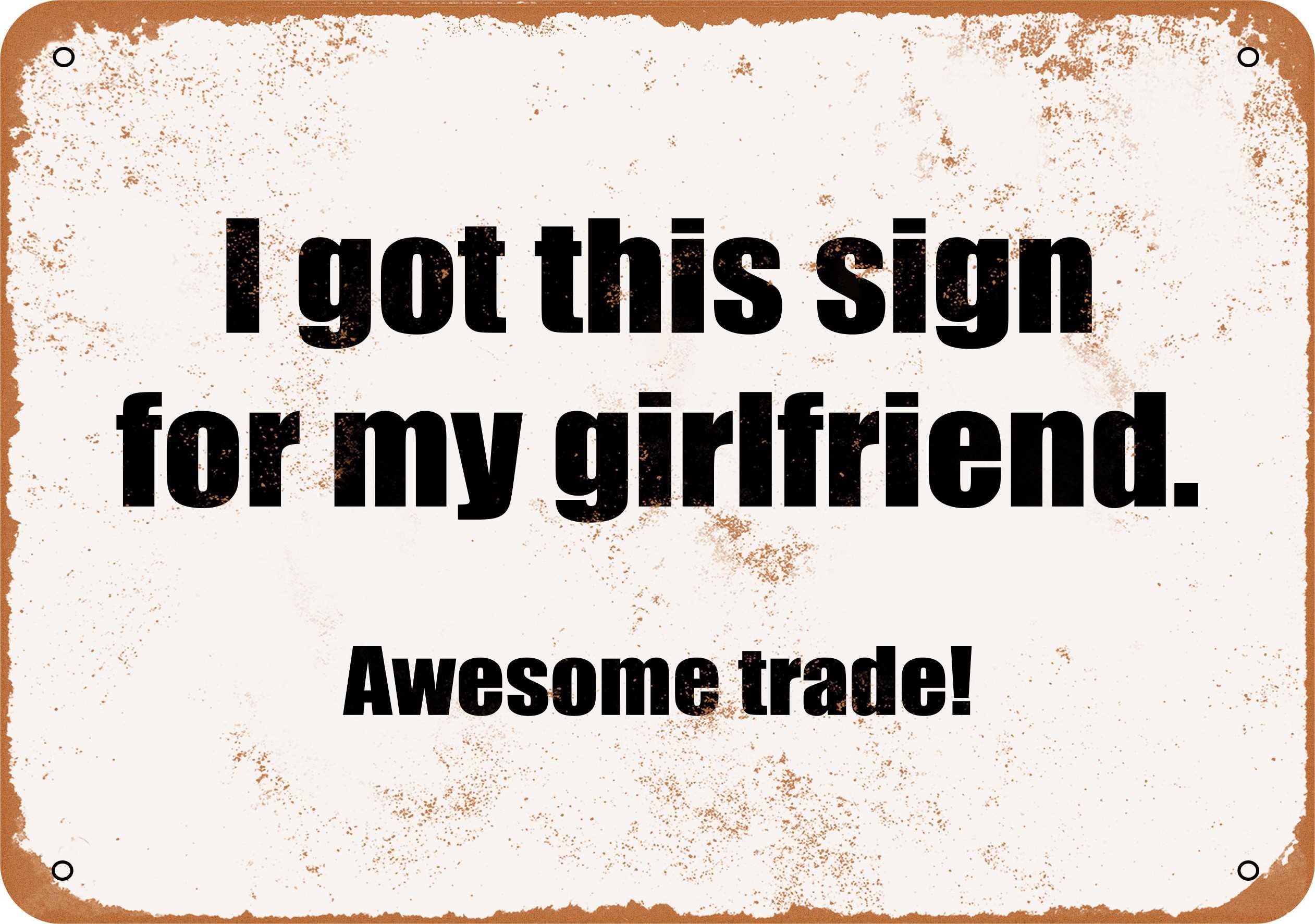 10 x 14 METAL SIGN - I Got This Sign for My Girlfriend. Awesome Trade ...