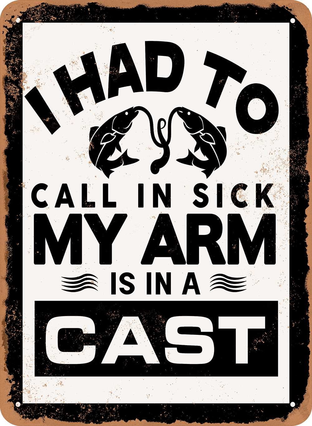 10 x 14 METAL SIGN - I Had To Call In Sick My Arm is In a Cast ...