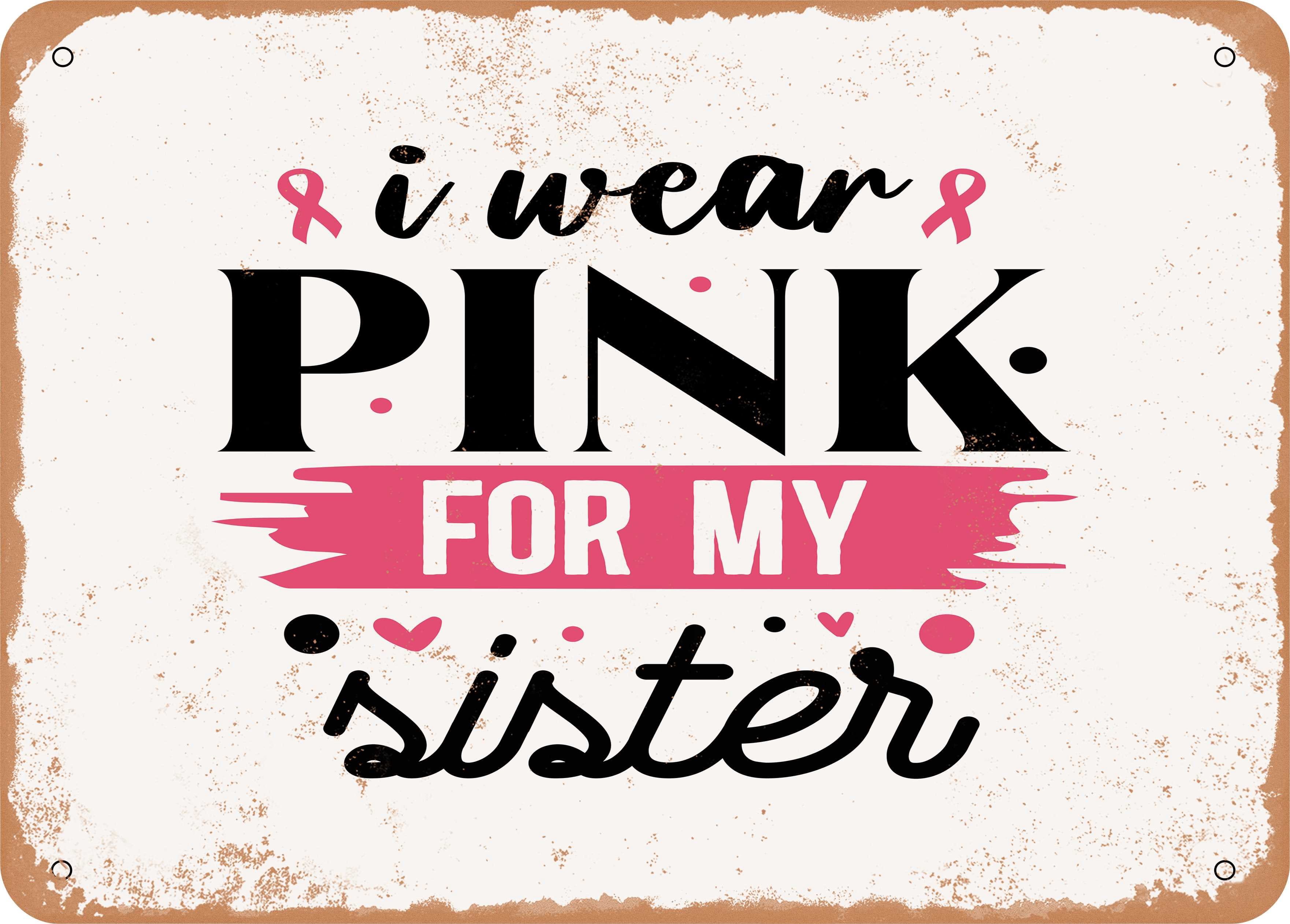 10 x 14 METAL SIGN - I Wear Pink For My Sister - Vintage Rusty Look ...