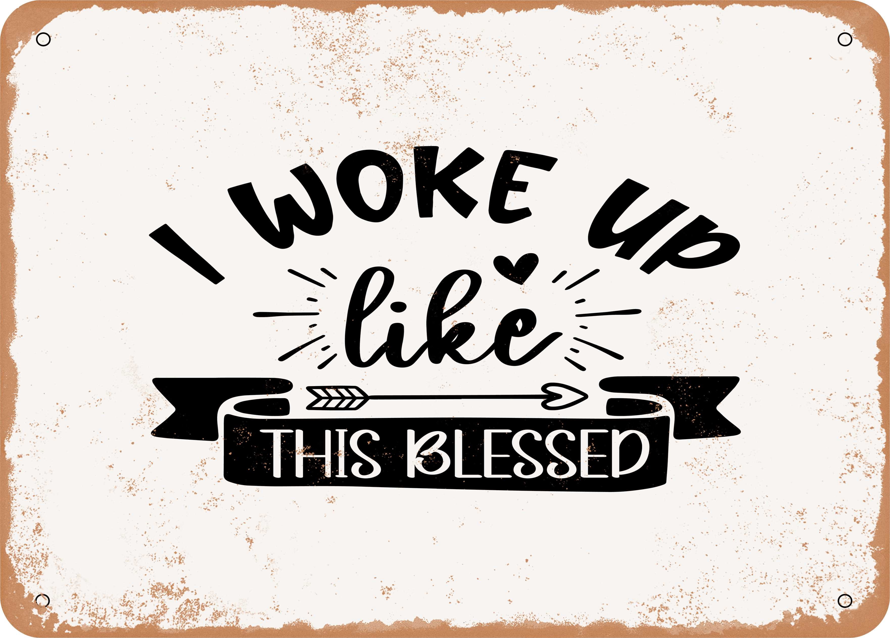 10 x 14 METAL SIGN - I Woke Up Like This Blessed - 2 - Vintage Rusty ...